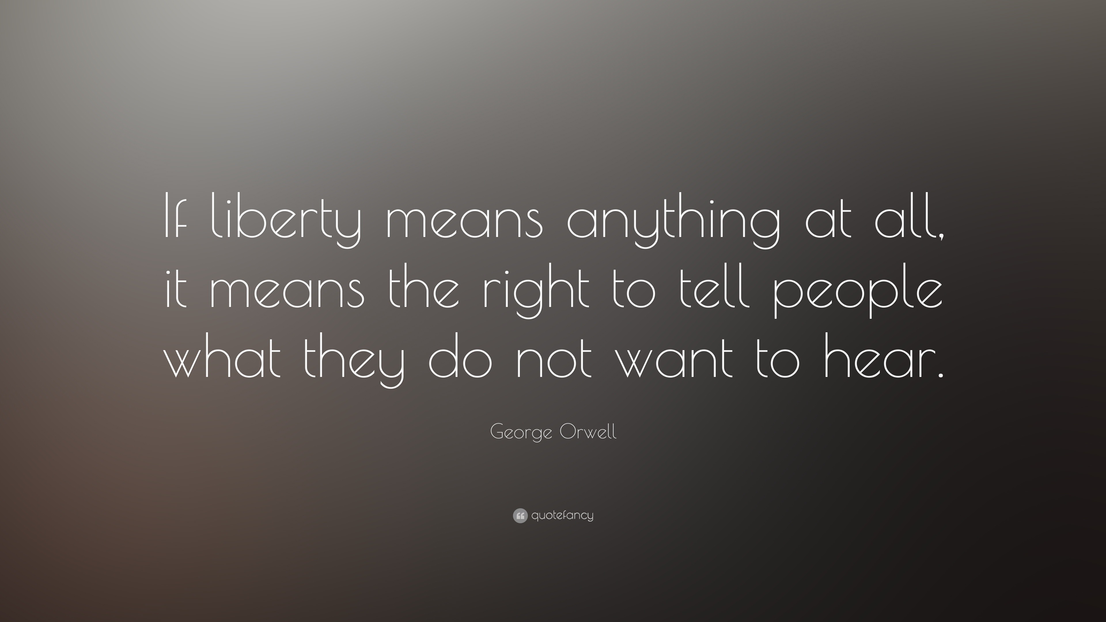 George Orwell Quote: “If liberty means anything at all, it means the ...