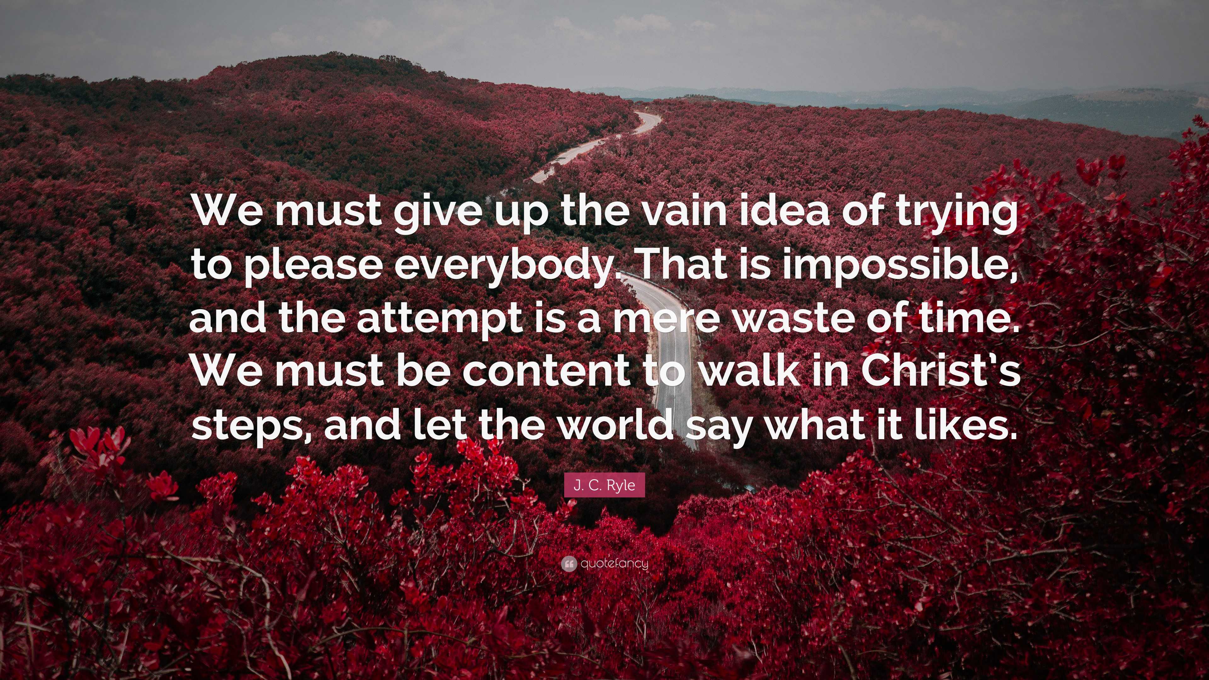 J. C. Ryle Quote: “We must give up the vain idea of trying to please ...