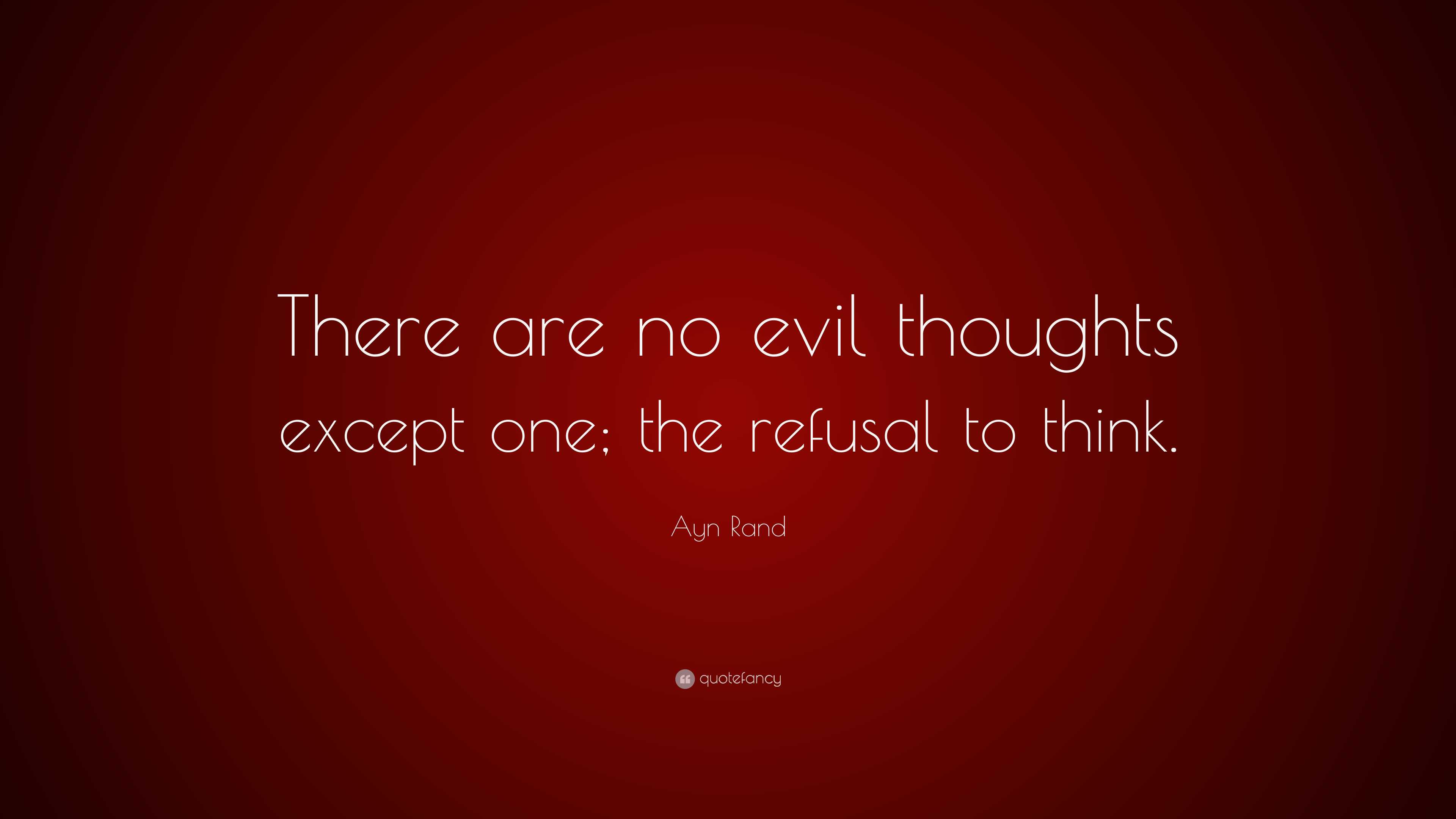 Ayn Rand Quote: “There are no evil thoughts except one; the refusal to ...