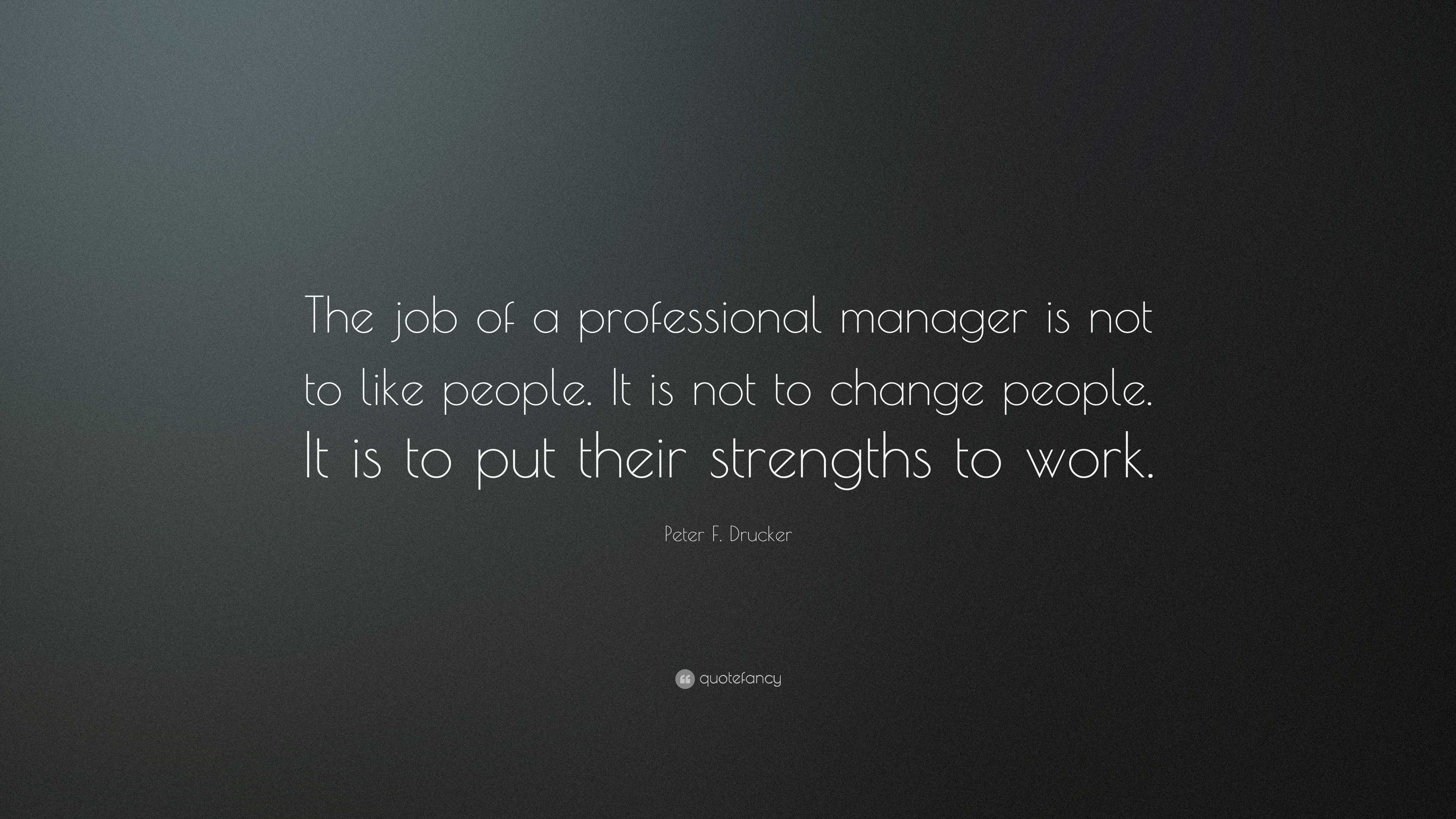 Peter F. Drucker Quote: “The job of a professional manager is not to ...