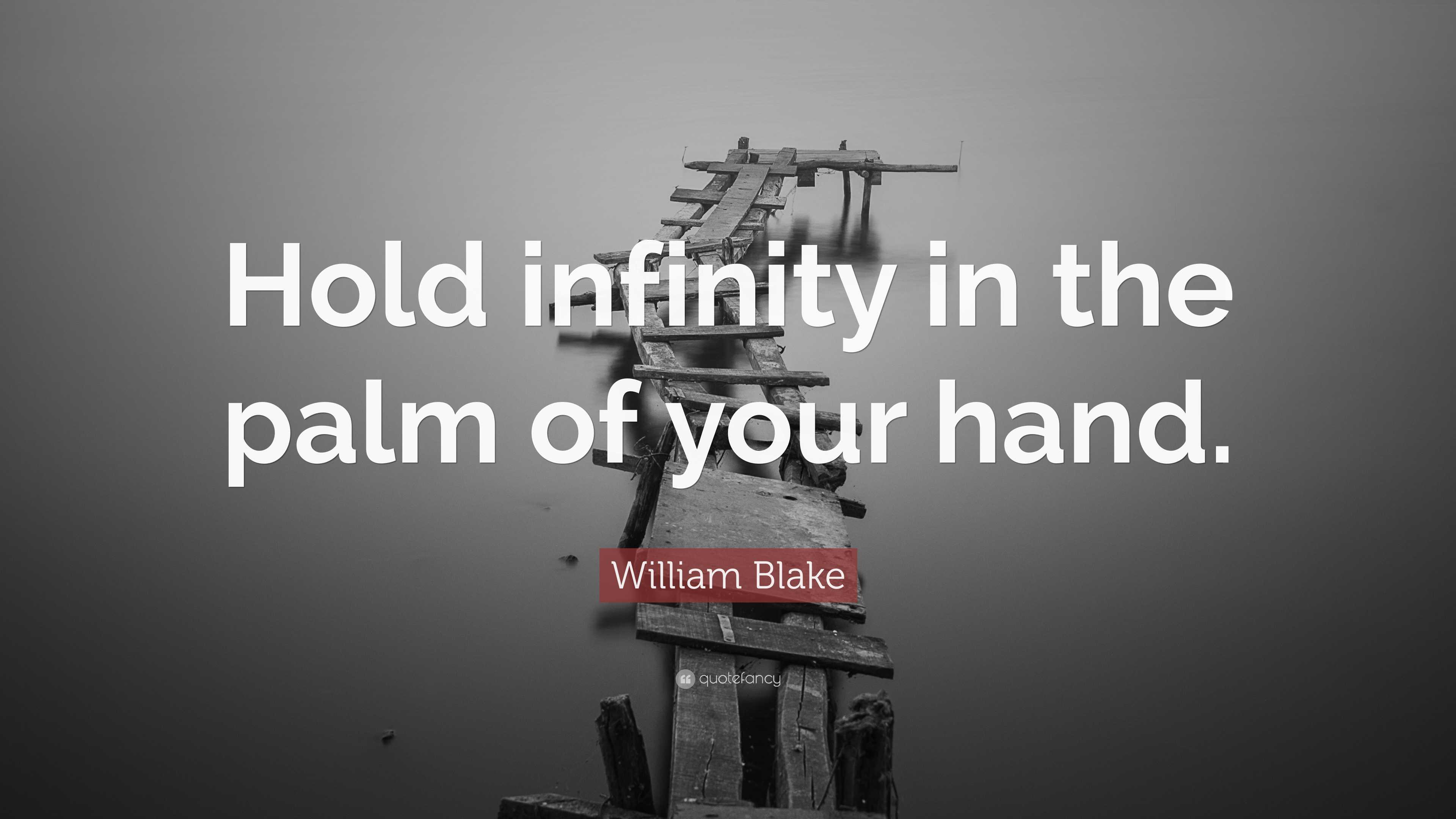 William Blake Quote: “Hold infinity in the palm of your hand.”