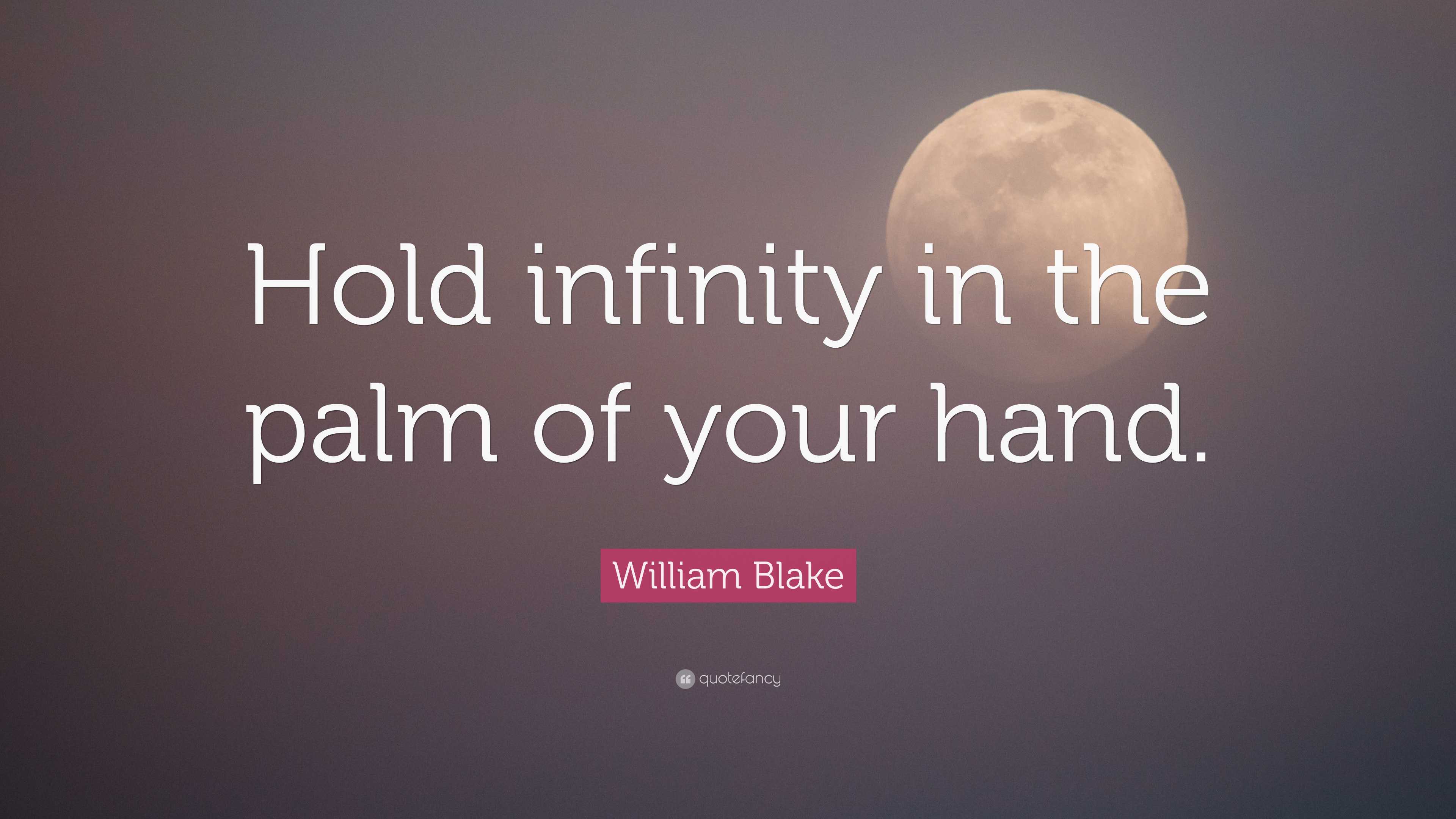 William Blake Quote: “Hold infinity in the palm of your hand.”