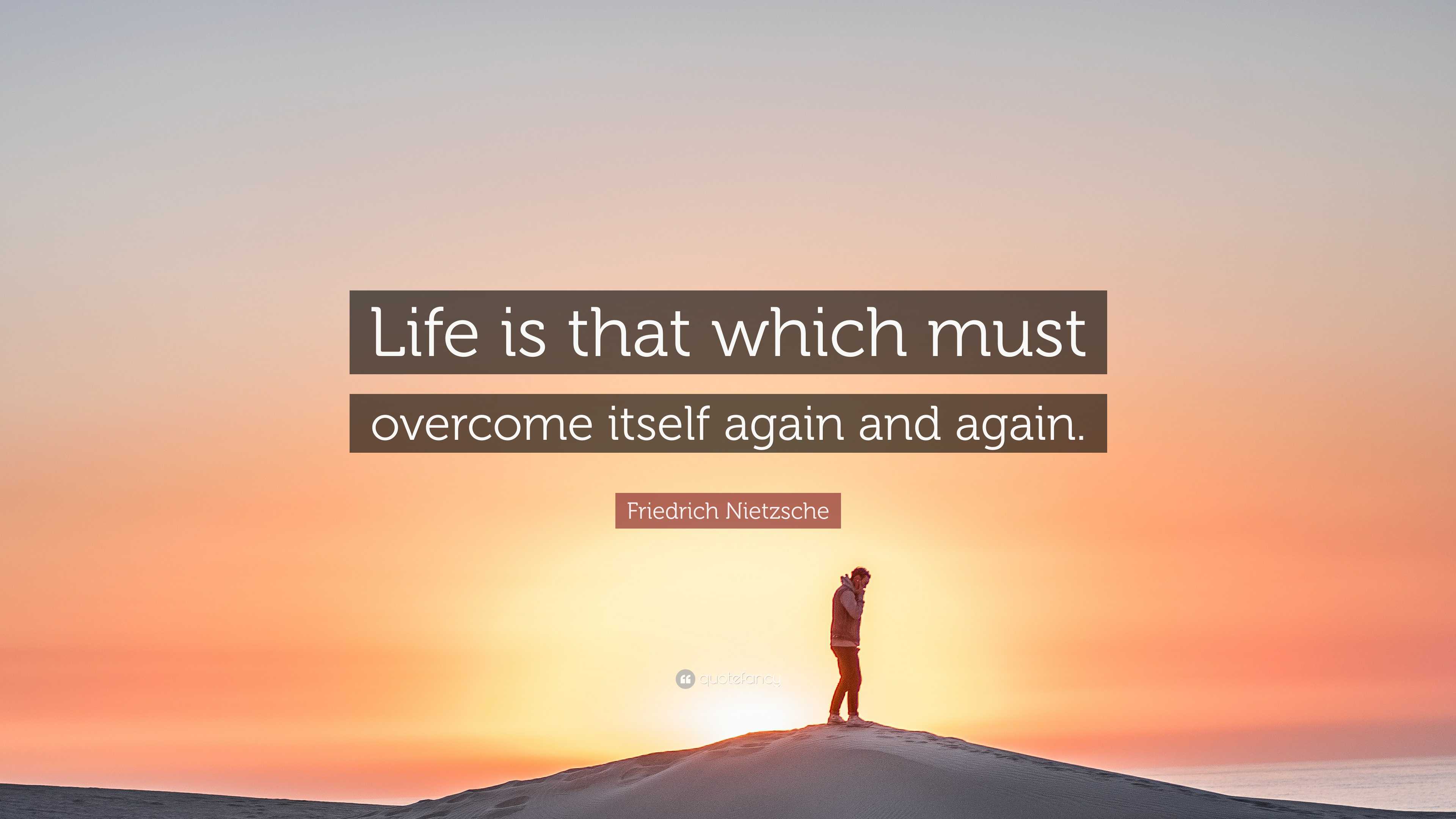 Friedrich Nietzsche Quote: “Life is that which must overcome itself ...