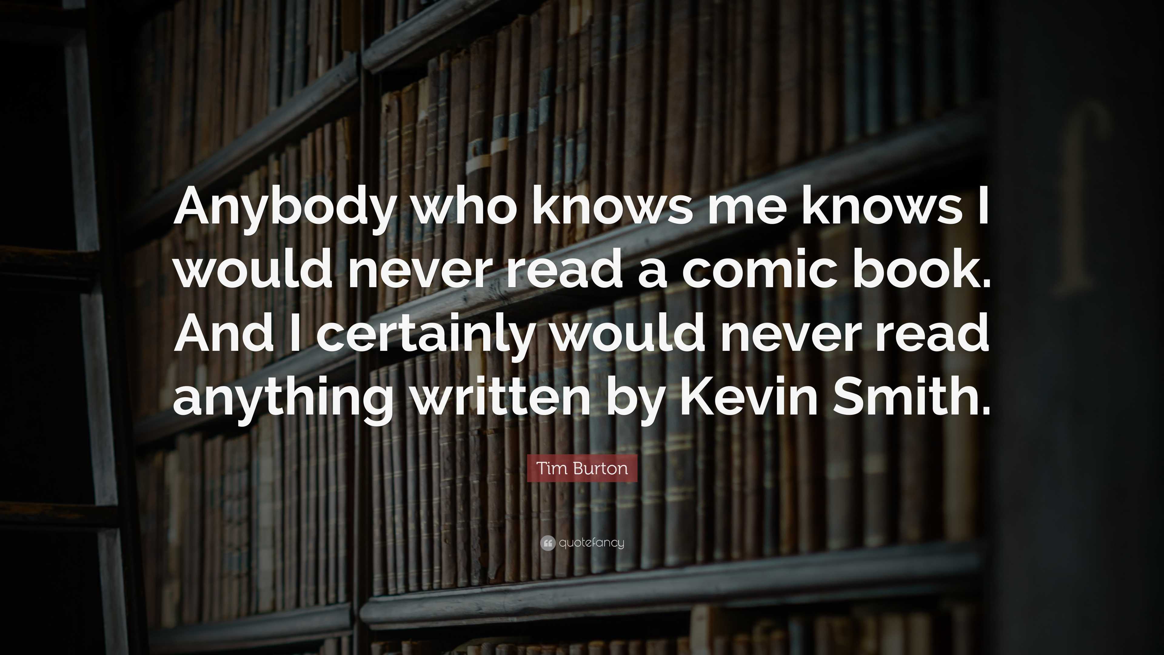 Tim Burton Quote: “Anybody who knows me knows I would never read a ...
