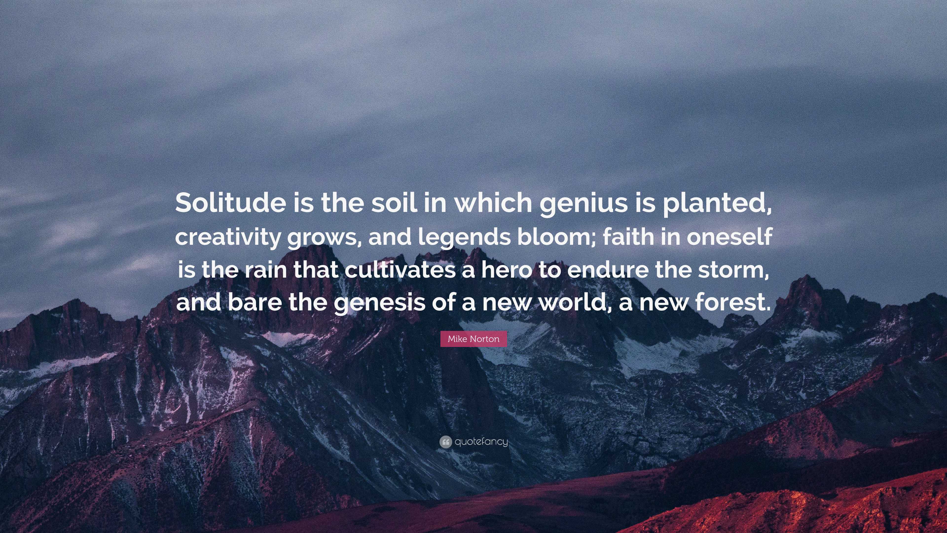 Mike Norton Quote: “Solitude is the soil in which genius is planted ...