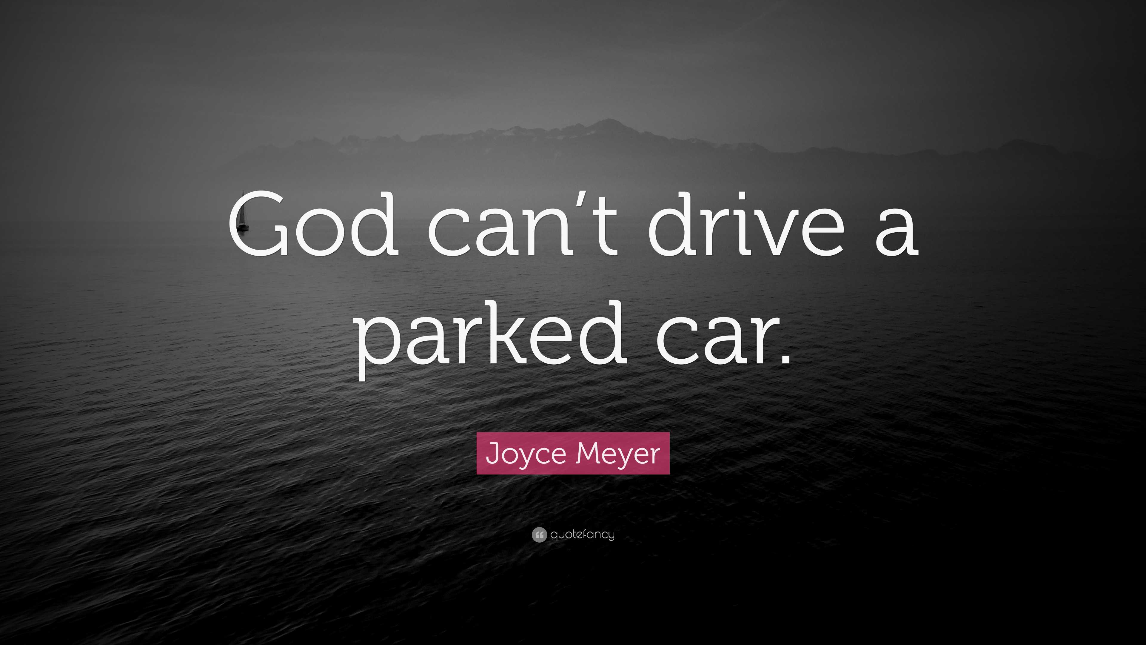 Joyce Meyer Quote God Can T Drive A Parked Car