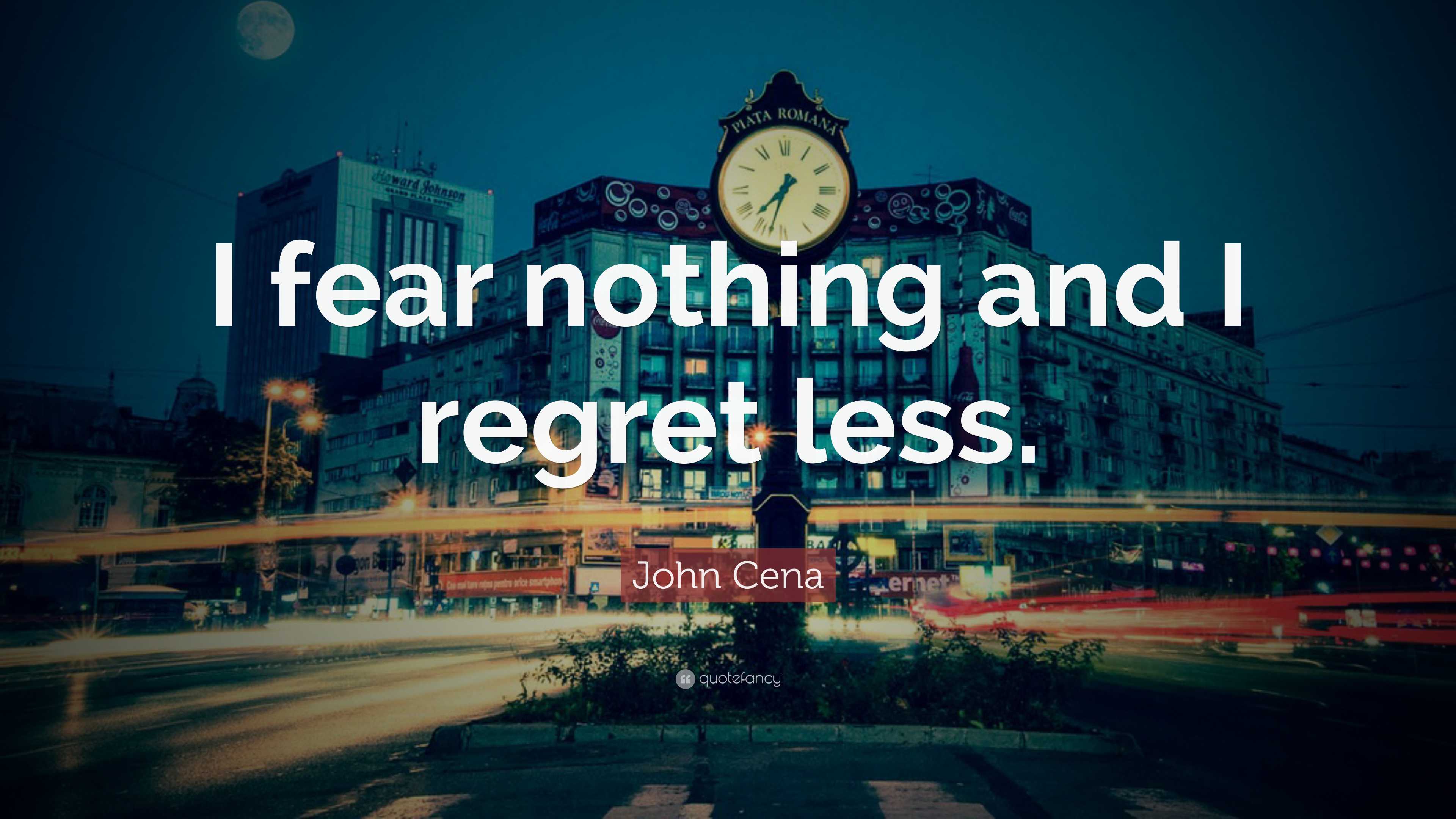 John Cena Quote: “I fear nothing and I regret less.”