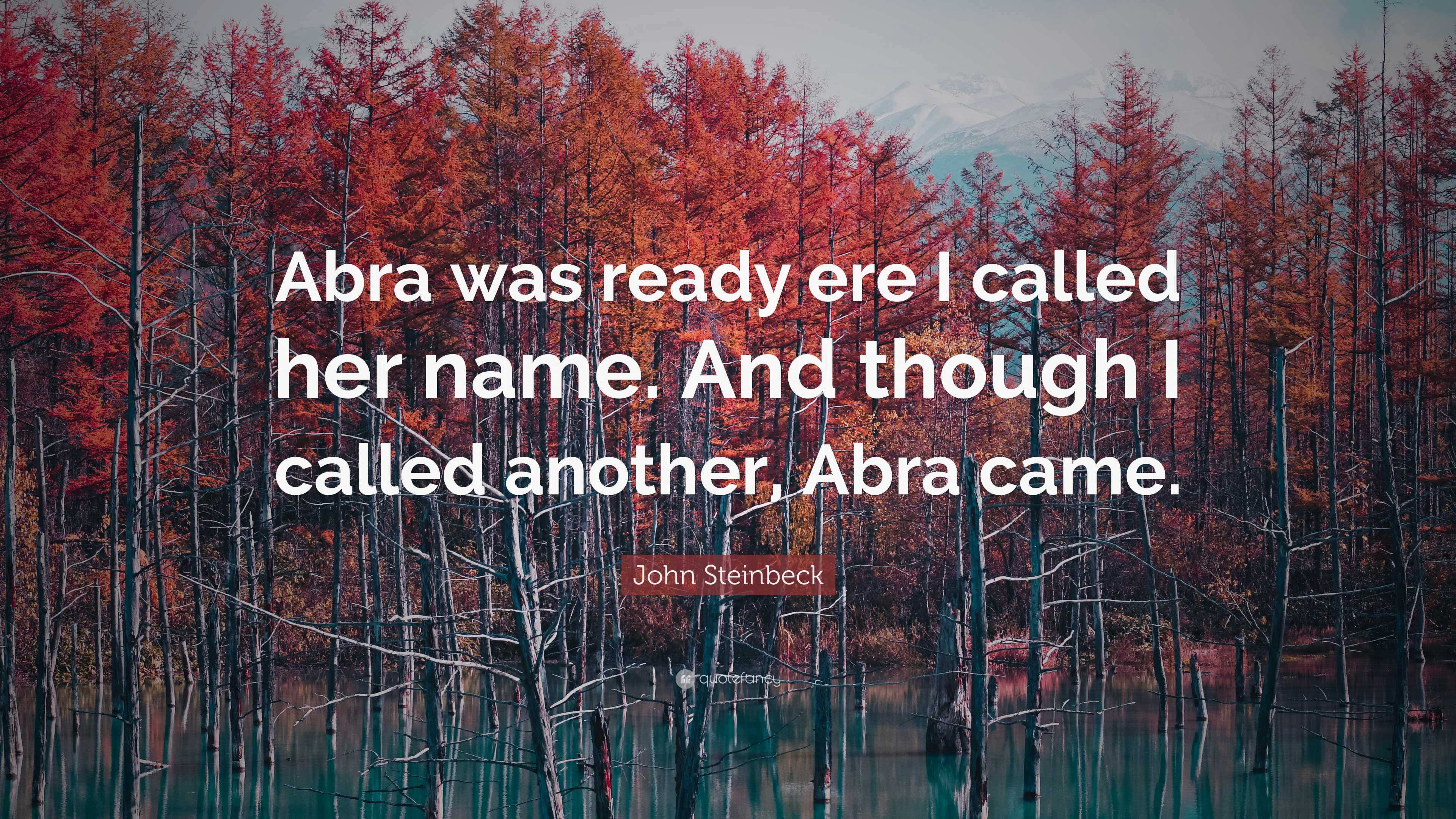 John Steinbeck Quote: “Abra was ready ere I called her name. And though ...