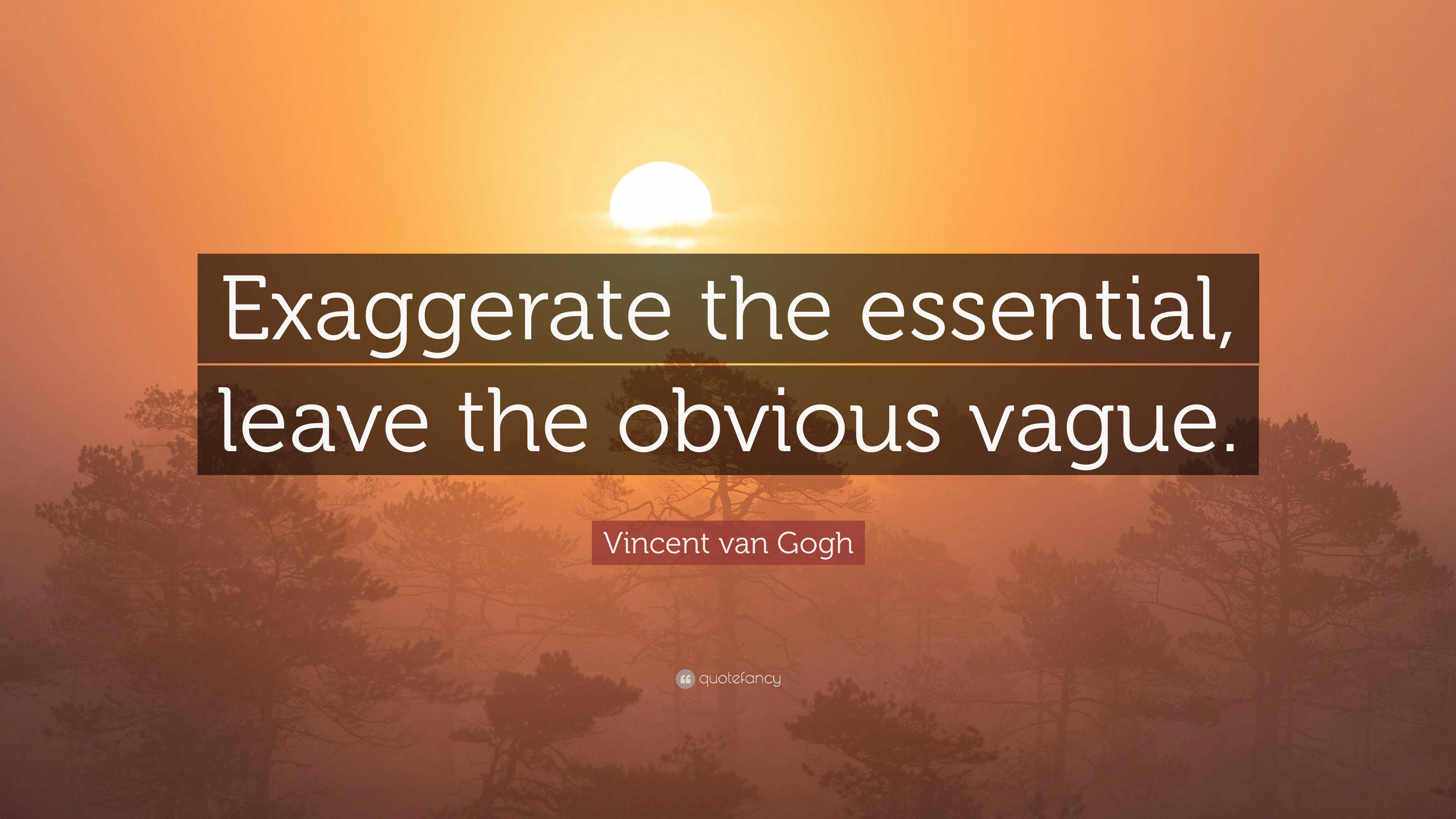 Vincent van Gogh Quote: “Exaggerate the essential, leave the obvious ...
