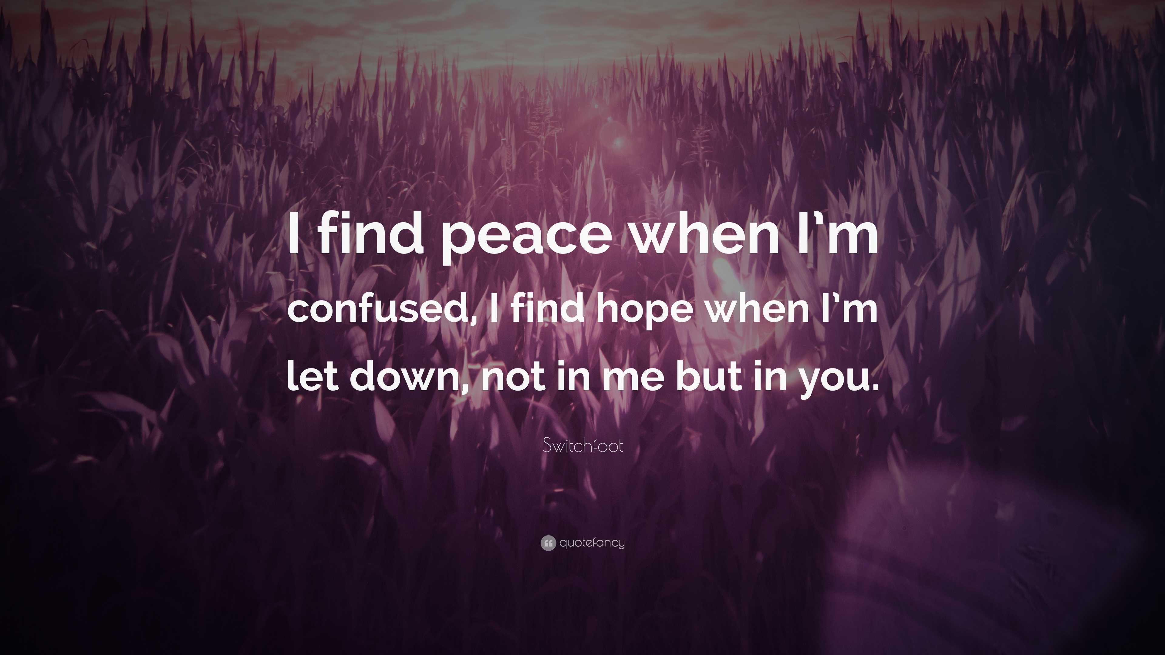 Switchfoot Quote: “I find peace when I’m confused, I find hope when I’m ...