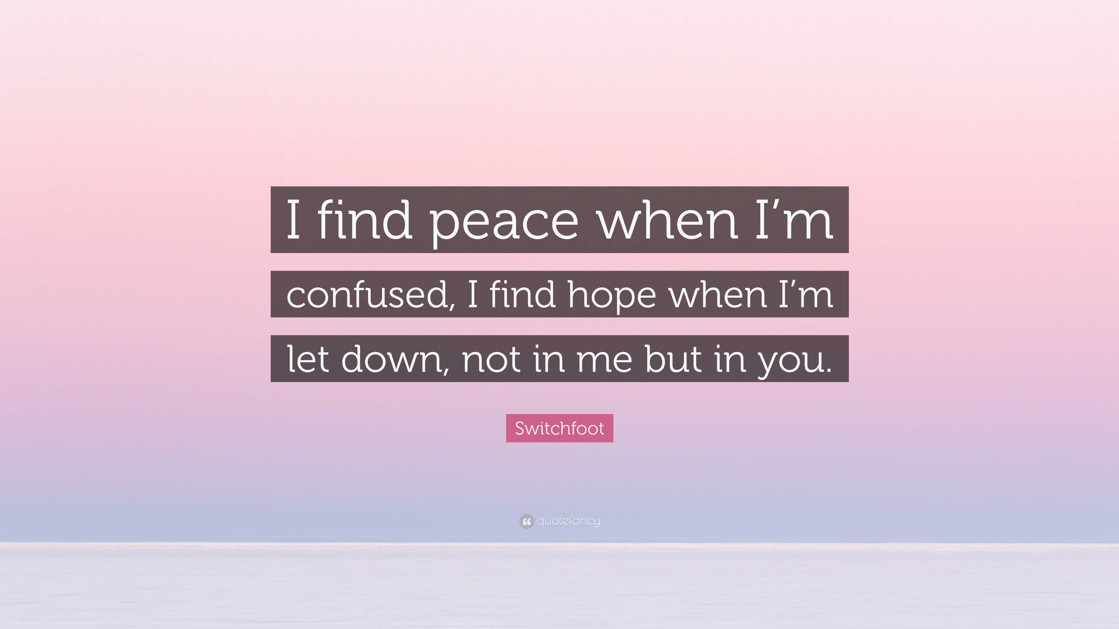 Switchfoot Quote: “I find peace when I’m confused, I find hope when I’m ...