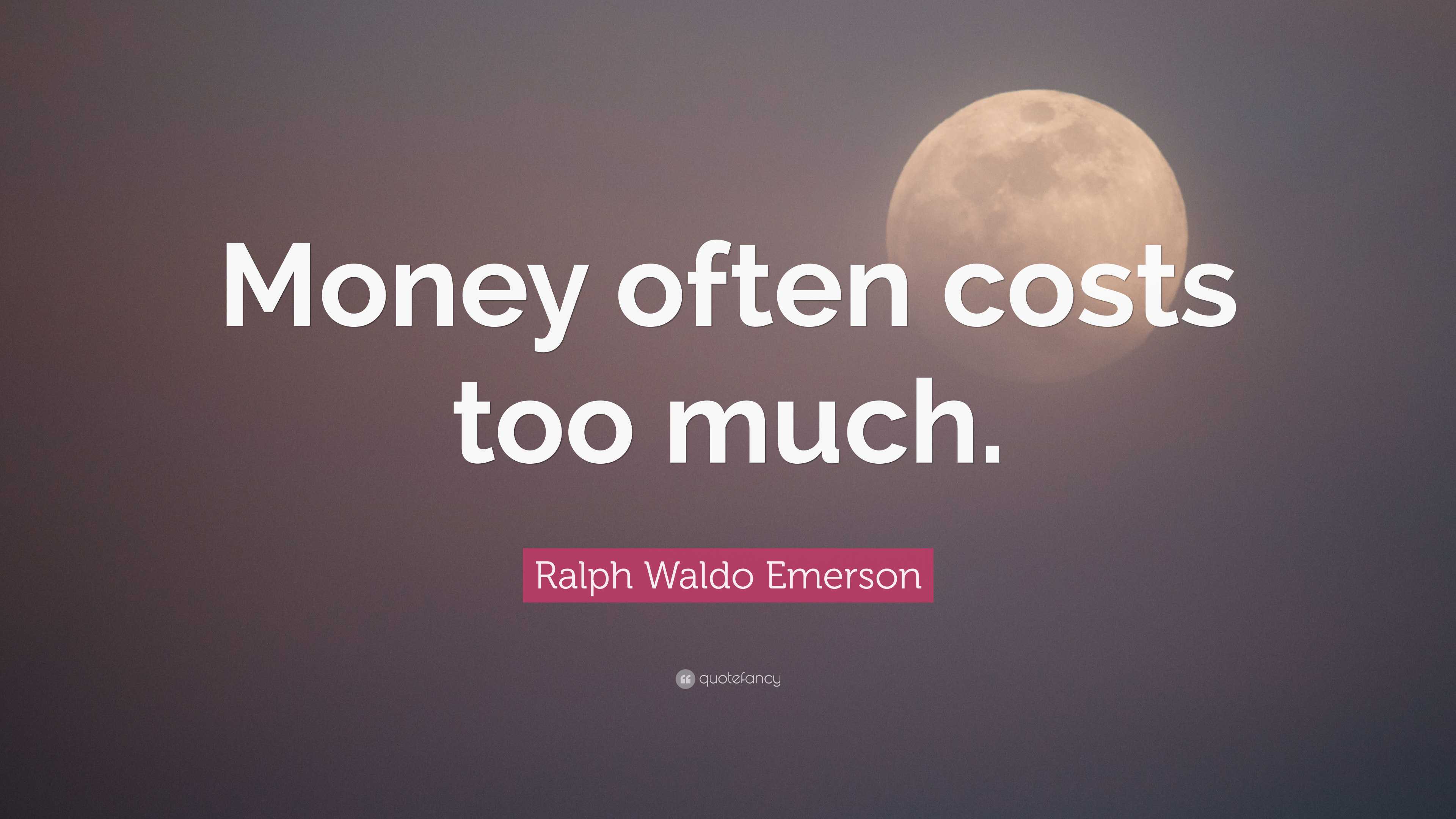 Ralph Waldo Emerson Quote: “Money often costs too much.”