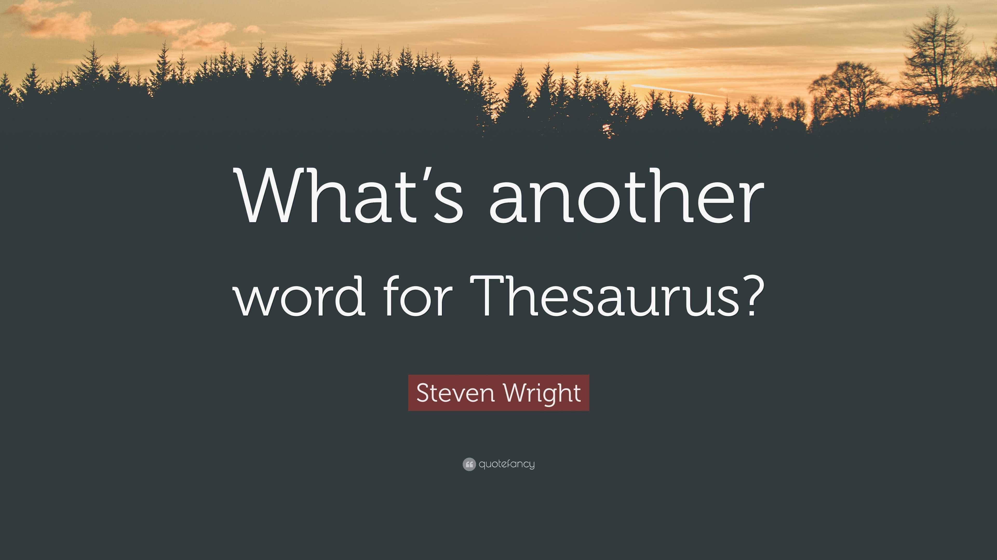 Steven Wright Quote: “What’s another word for Thesaurus?”