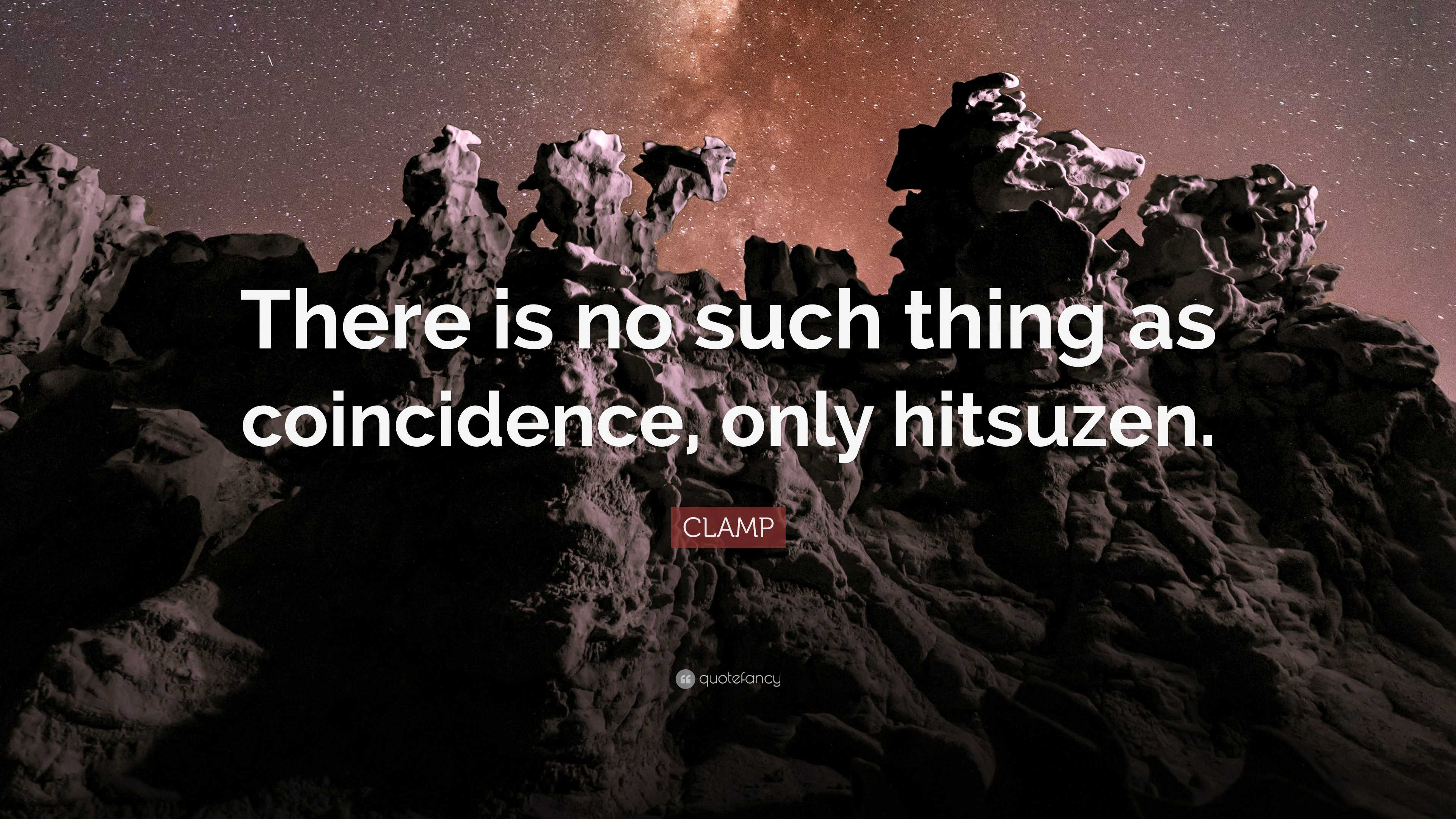 CLAMP Quote: “There is no such thing as coincidence, only hitsuzen.”