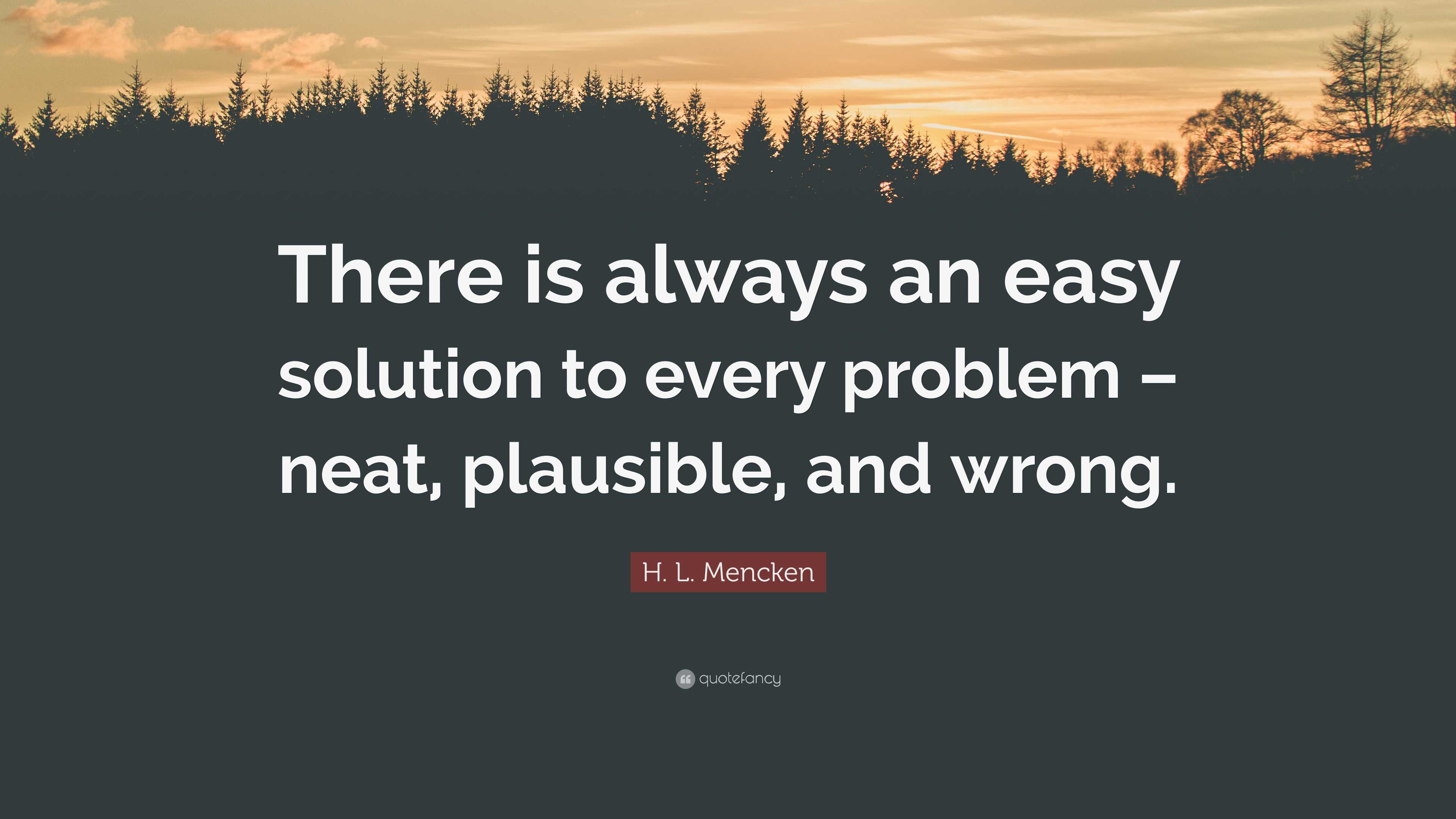 H. L. Mencken Quote: “There is always an easy solution to every problem ...