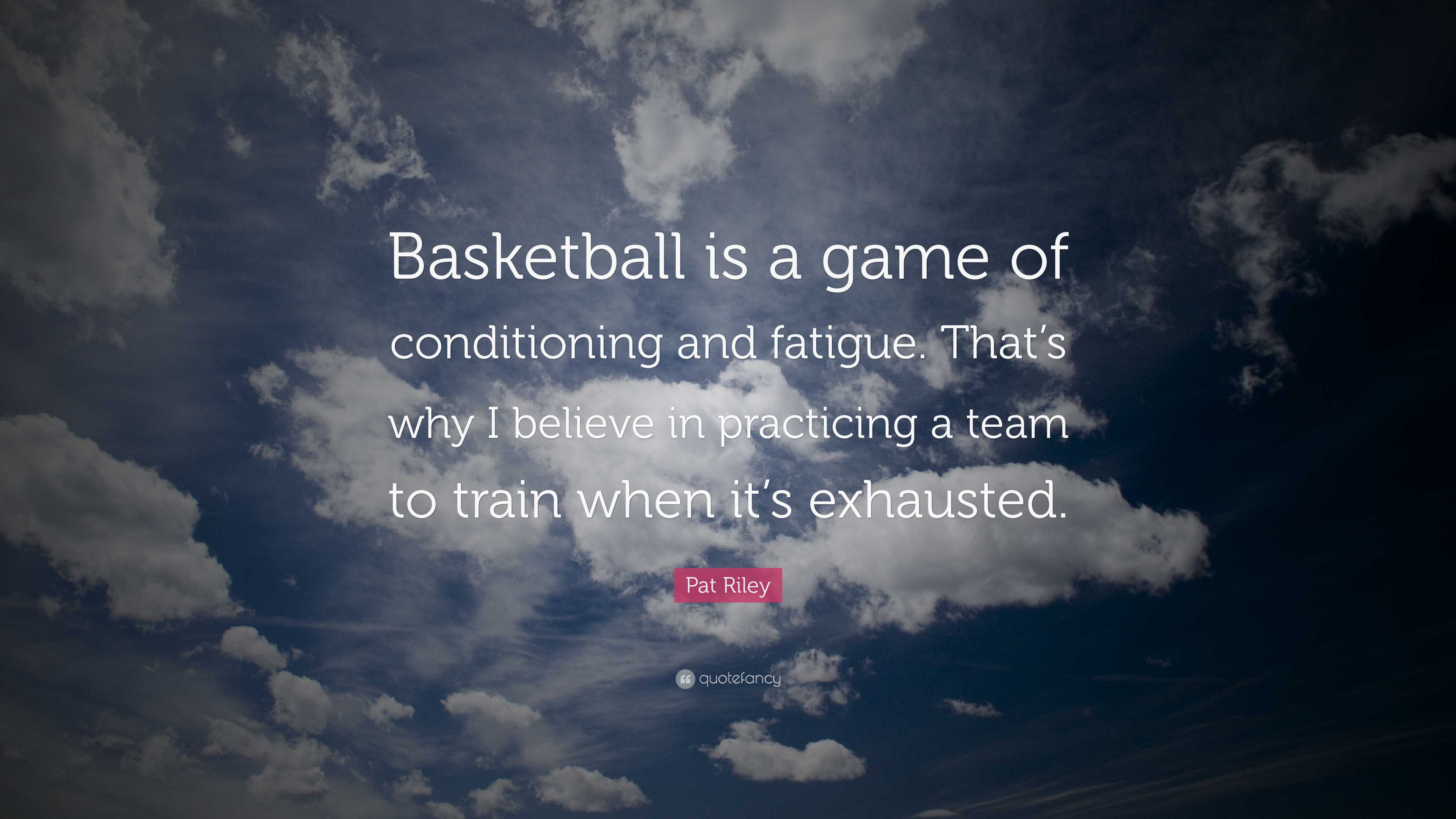 Pat Riley Quote: “Basketball is a game of conditioning and fatigue ...