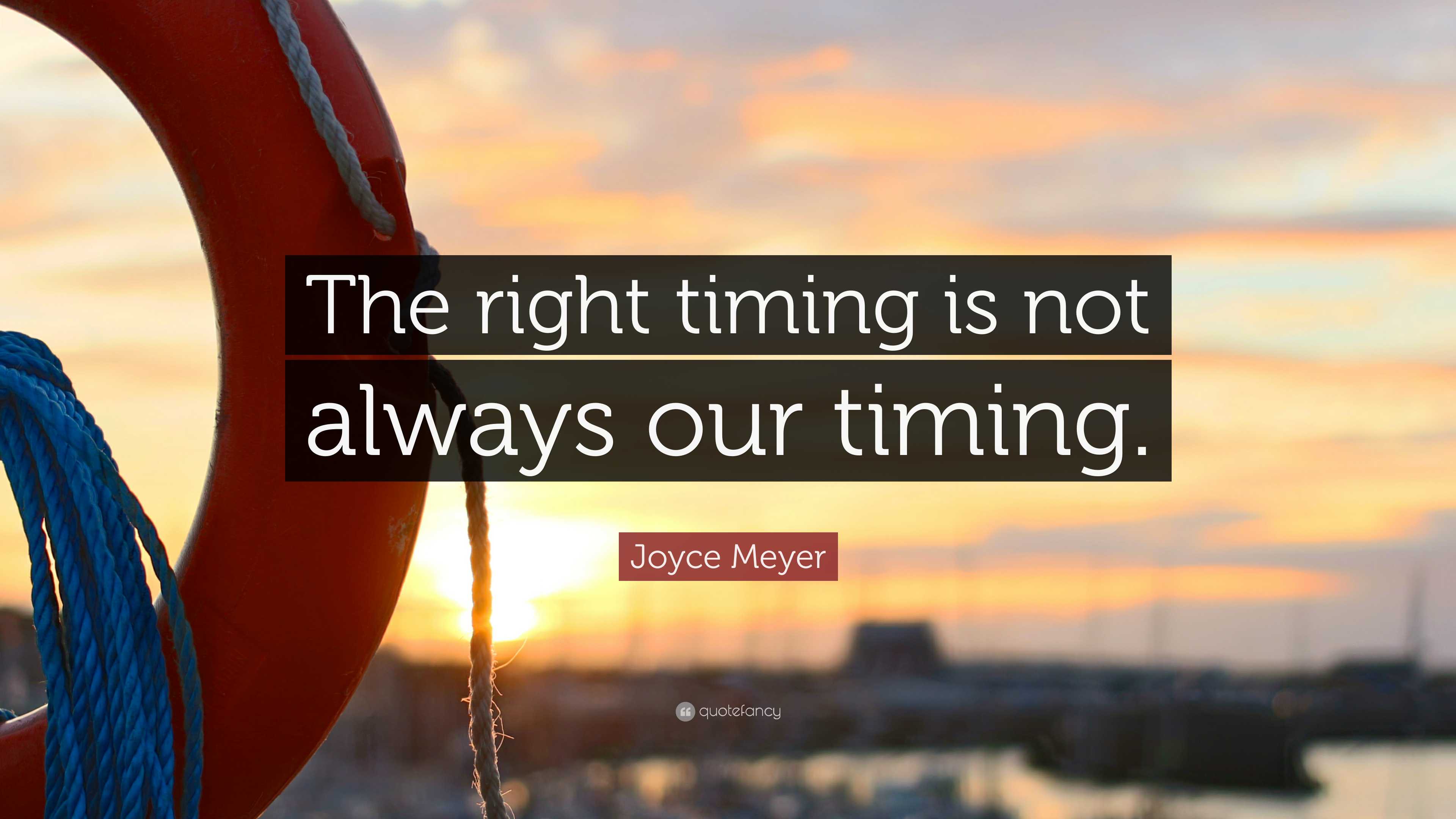 Joyce Meyer Quote: “The right timing is not always our timing.”