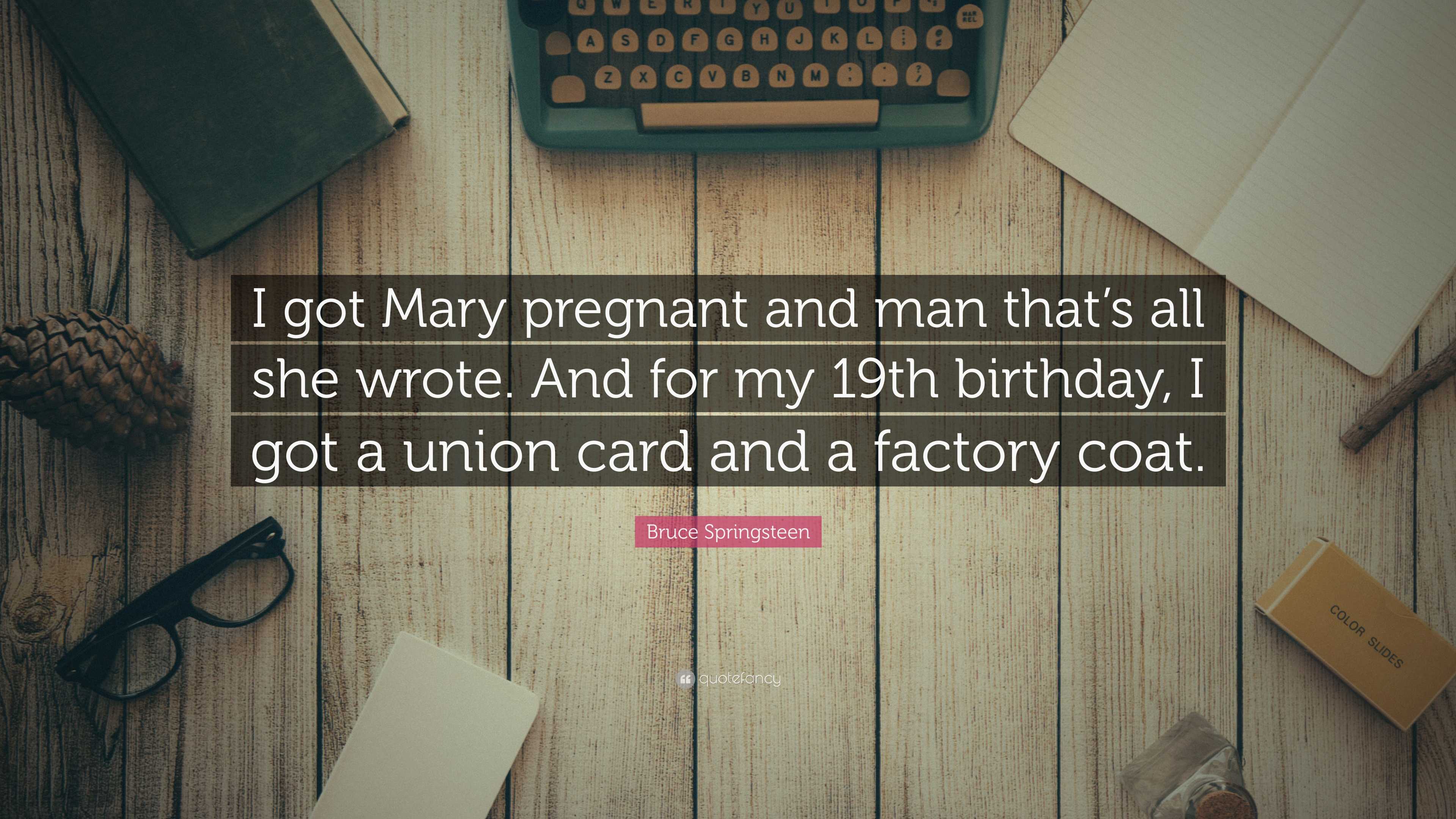 Bruce Springsteen Quote: “I got Mary pregnant and man that’s all she ...