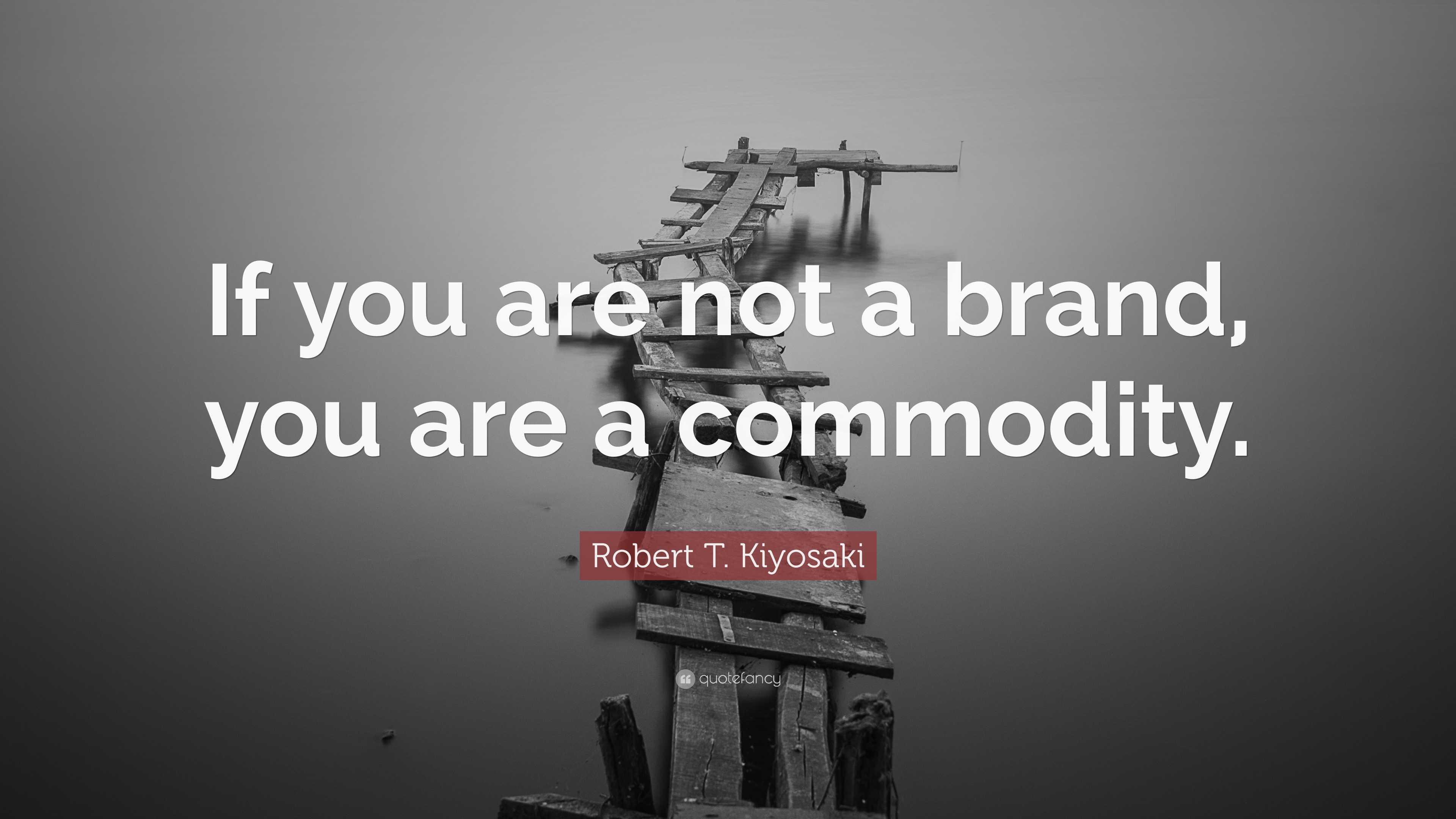 Robert T. Kiyosaki Quote: “If you are not a brand, you are a commodity.”