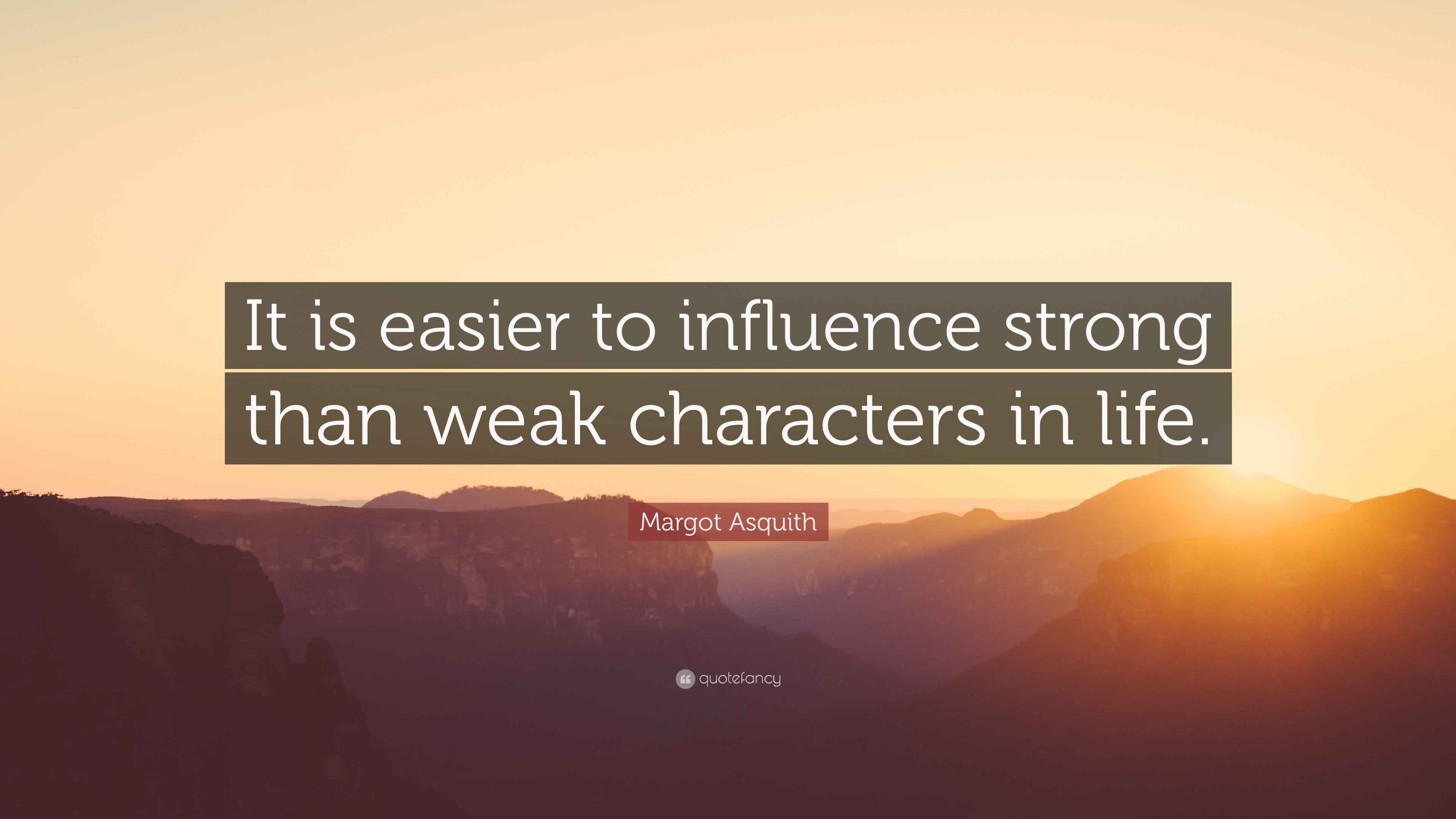 Margot Asquith Quote: “It is easier to influence strong than weak ...