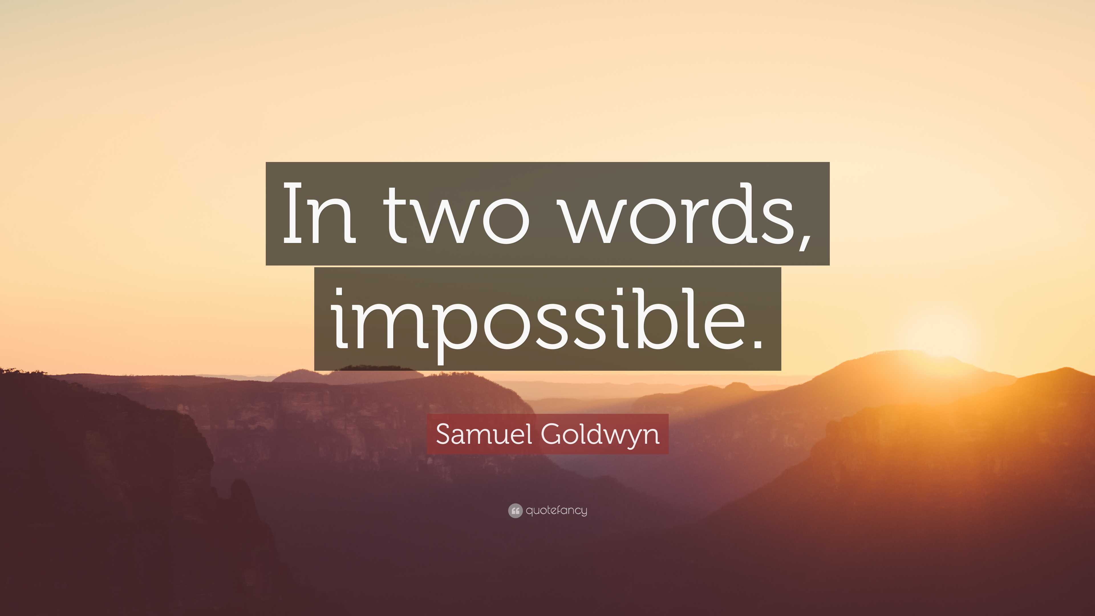 Samuel Goldwyn Quote: “In two words, impossible.”