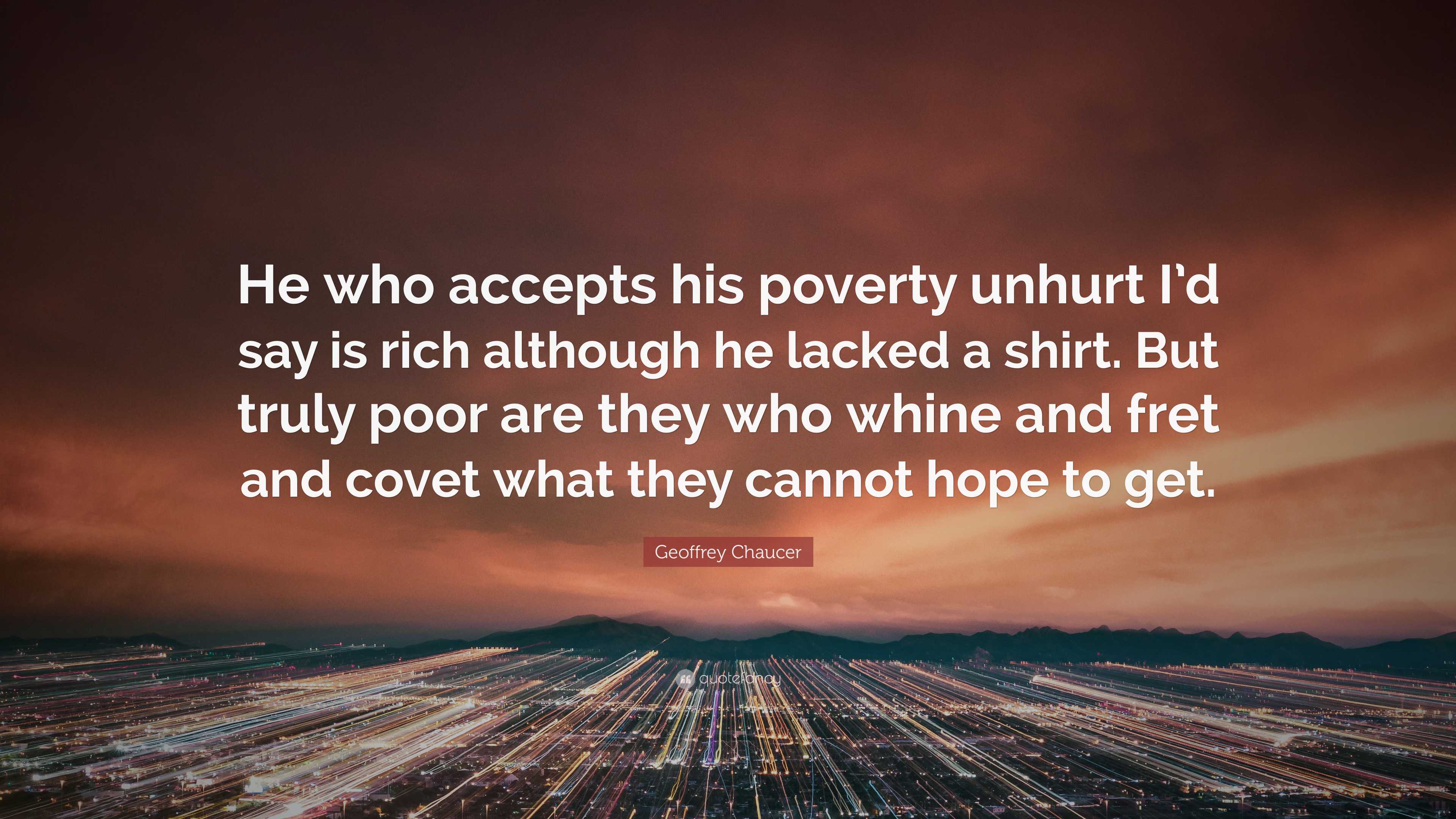 Geoffrey Chaucer Quote: “He who accepts his poverty unhurt I’d say is ...