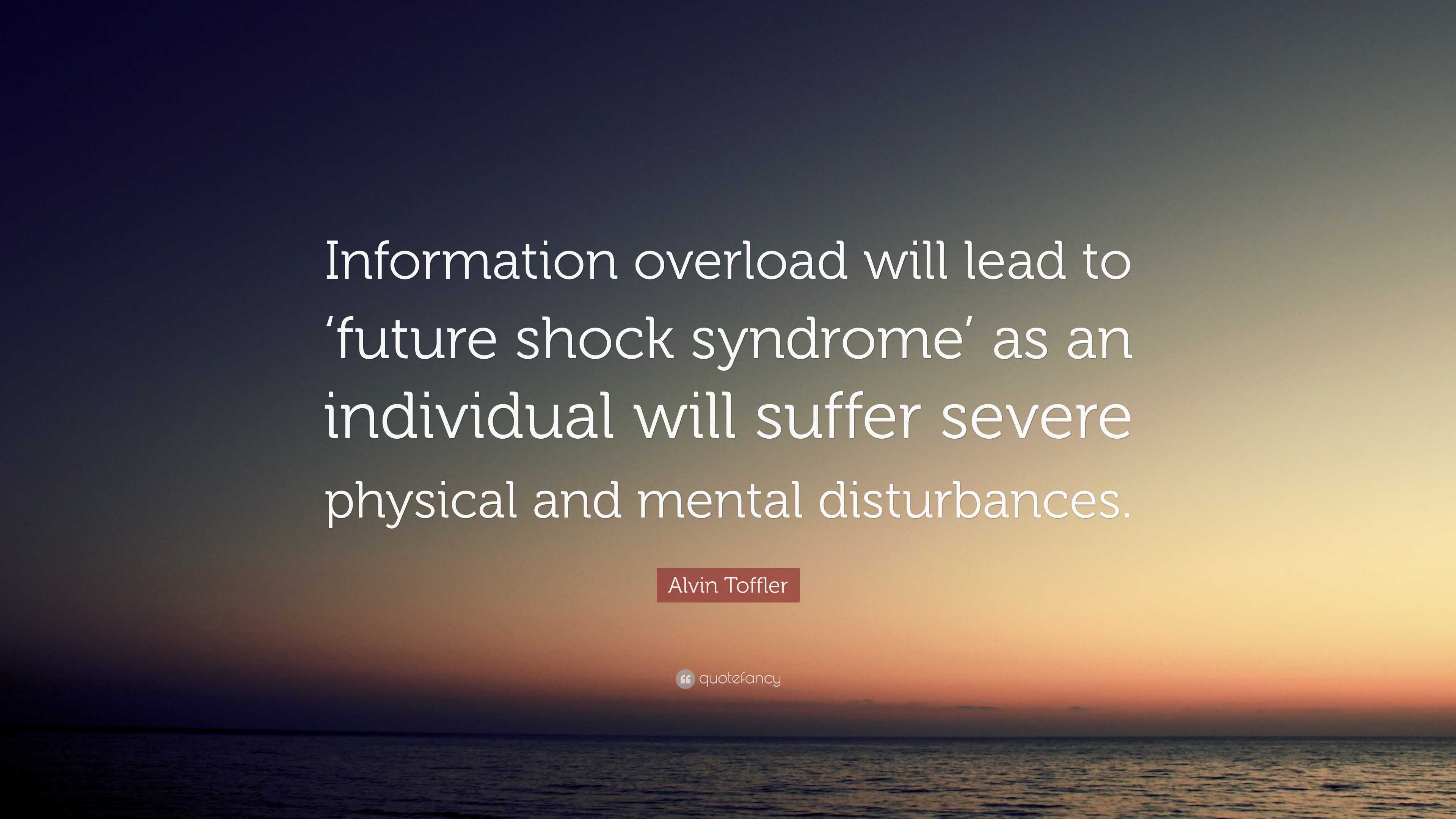 Alvin Toffler Quote: “Information overload will lead to ‘future shock ...