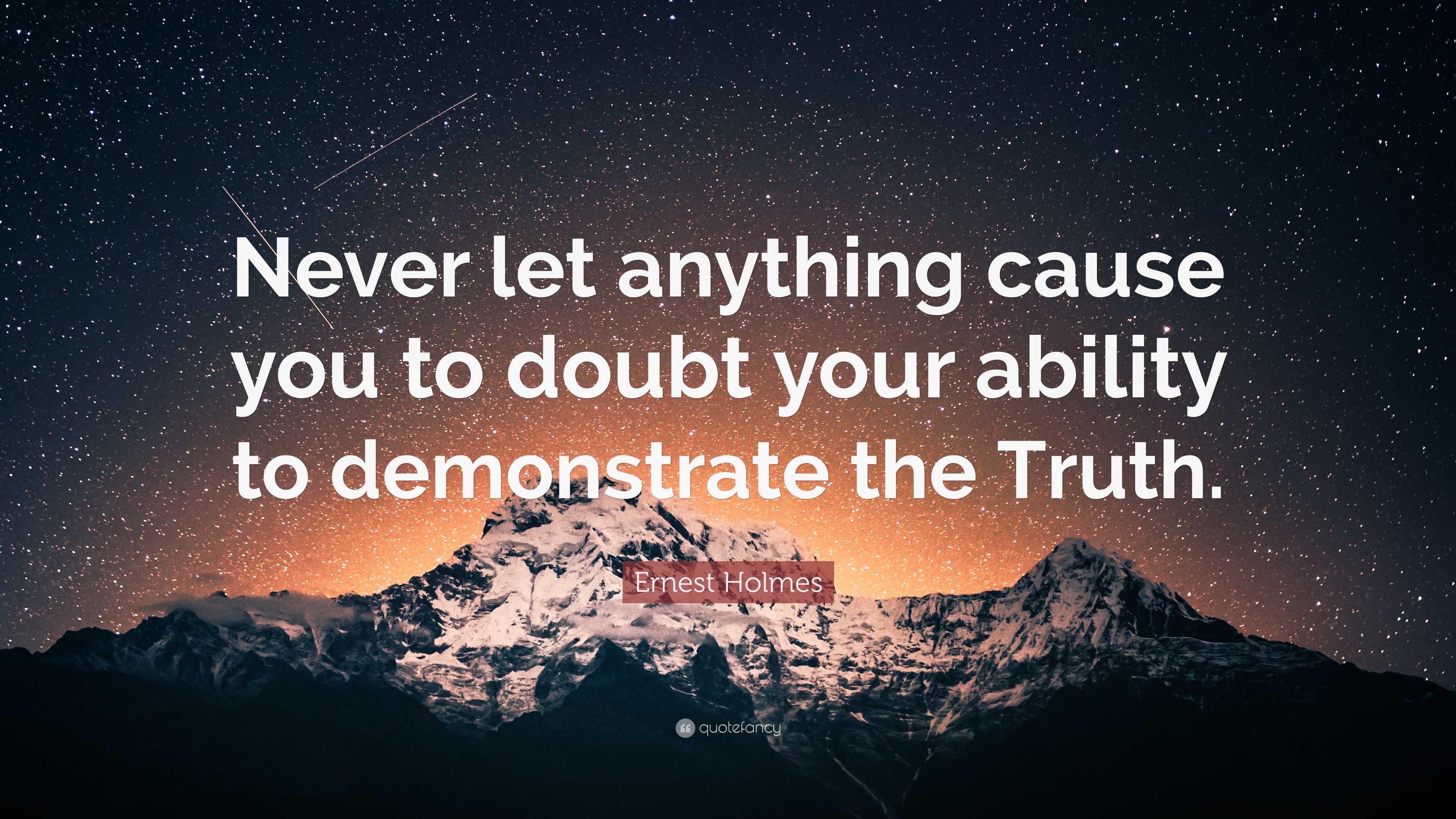 Ernest Holmes Quote: “Never let anything cause you to doubt your ...