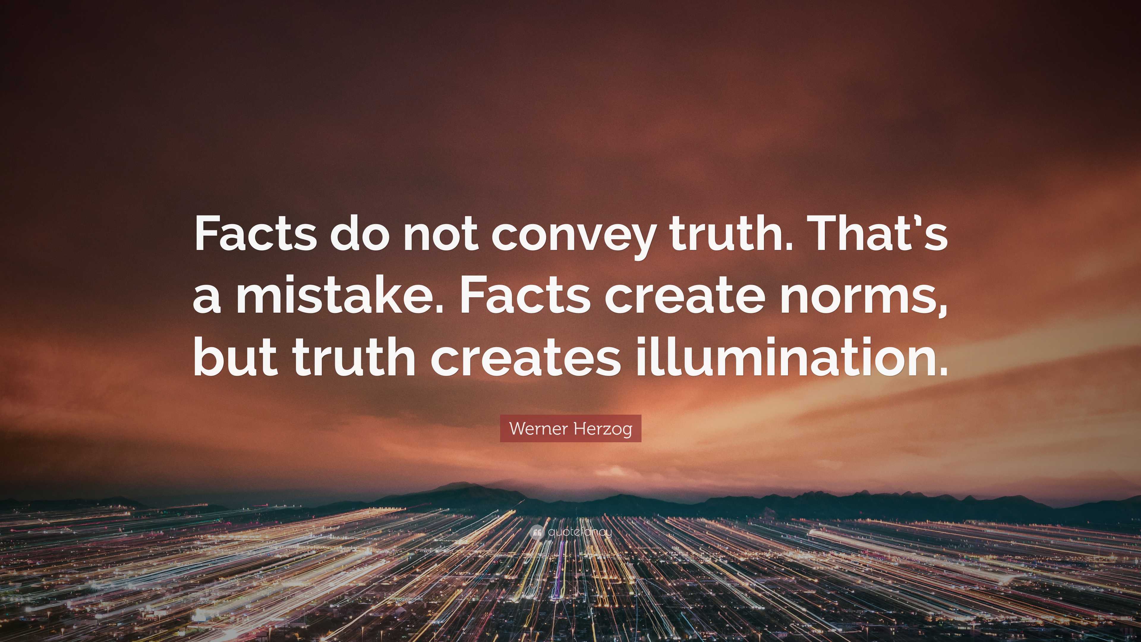Werner Herzog Quote: “Facts do not convey truth. That’s a mistake ...