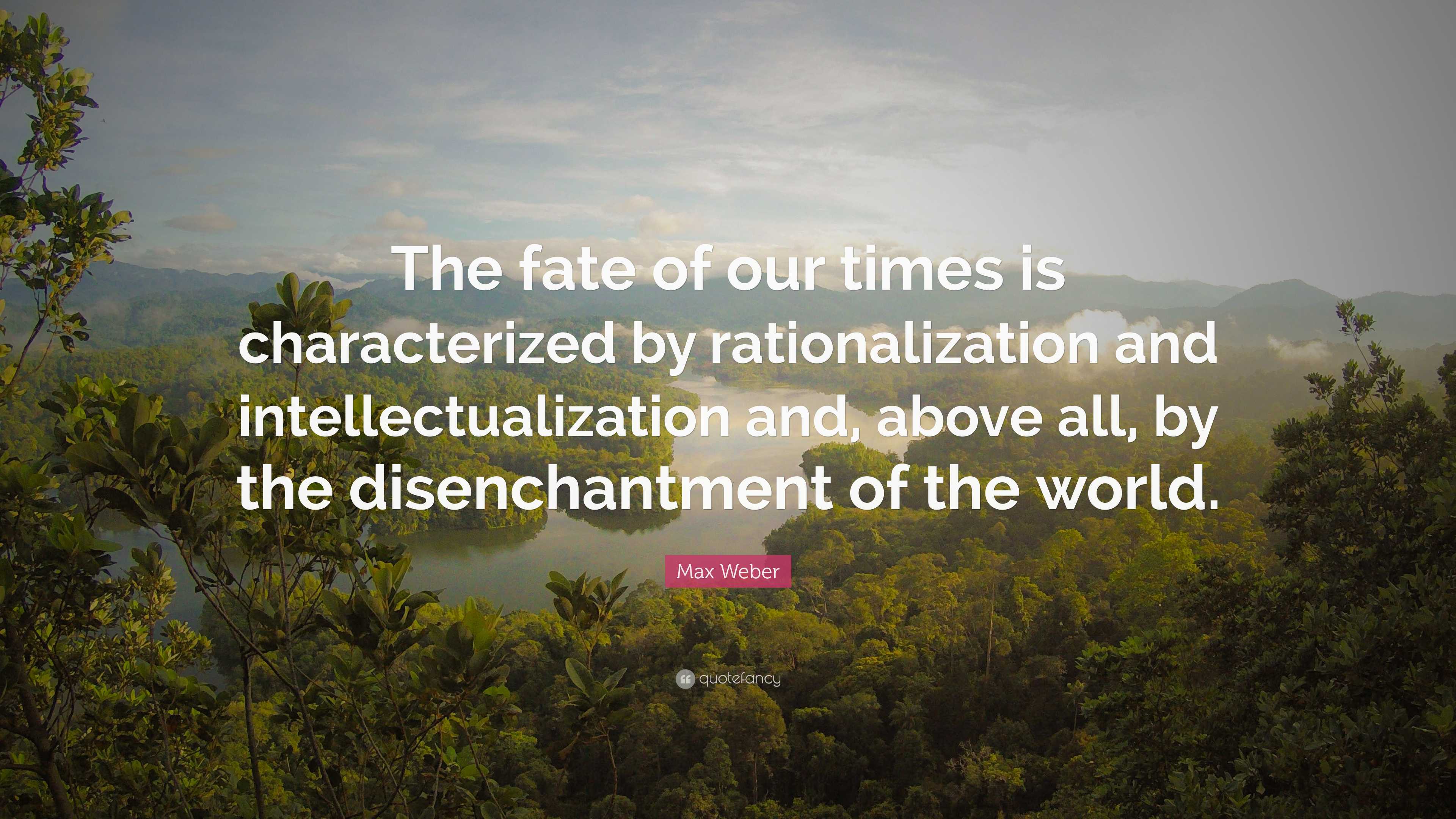 Max Weber Quote: “The fate of our times is characterized by ...