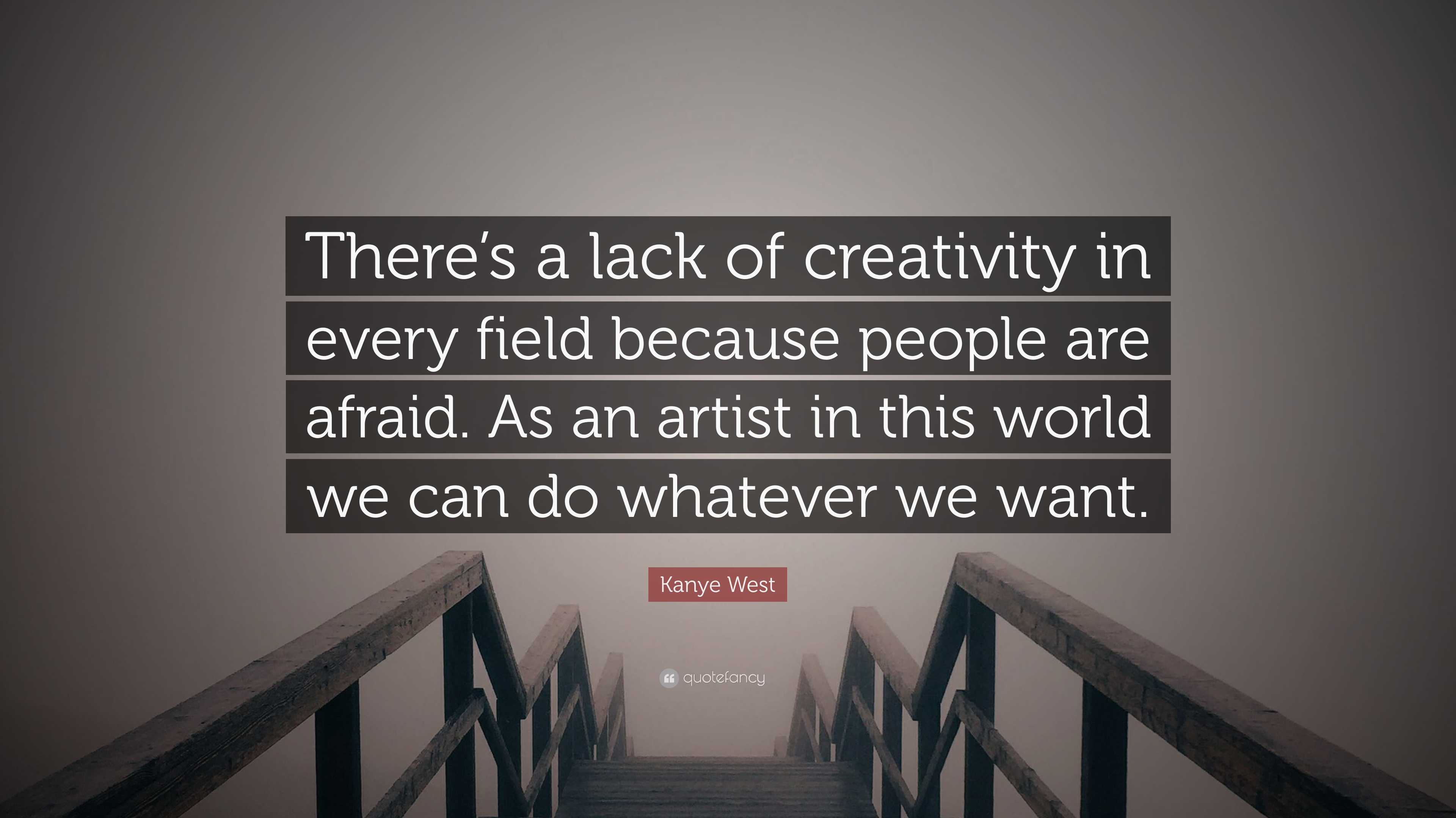 Kanye West Quote: “There’s a lack of creativity in every field because ...