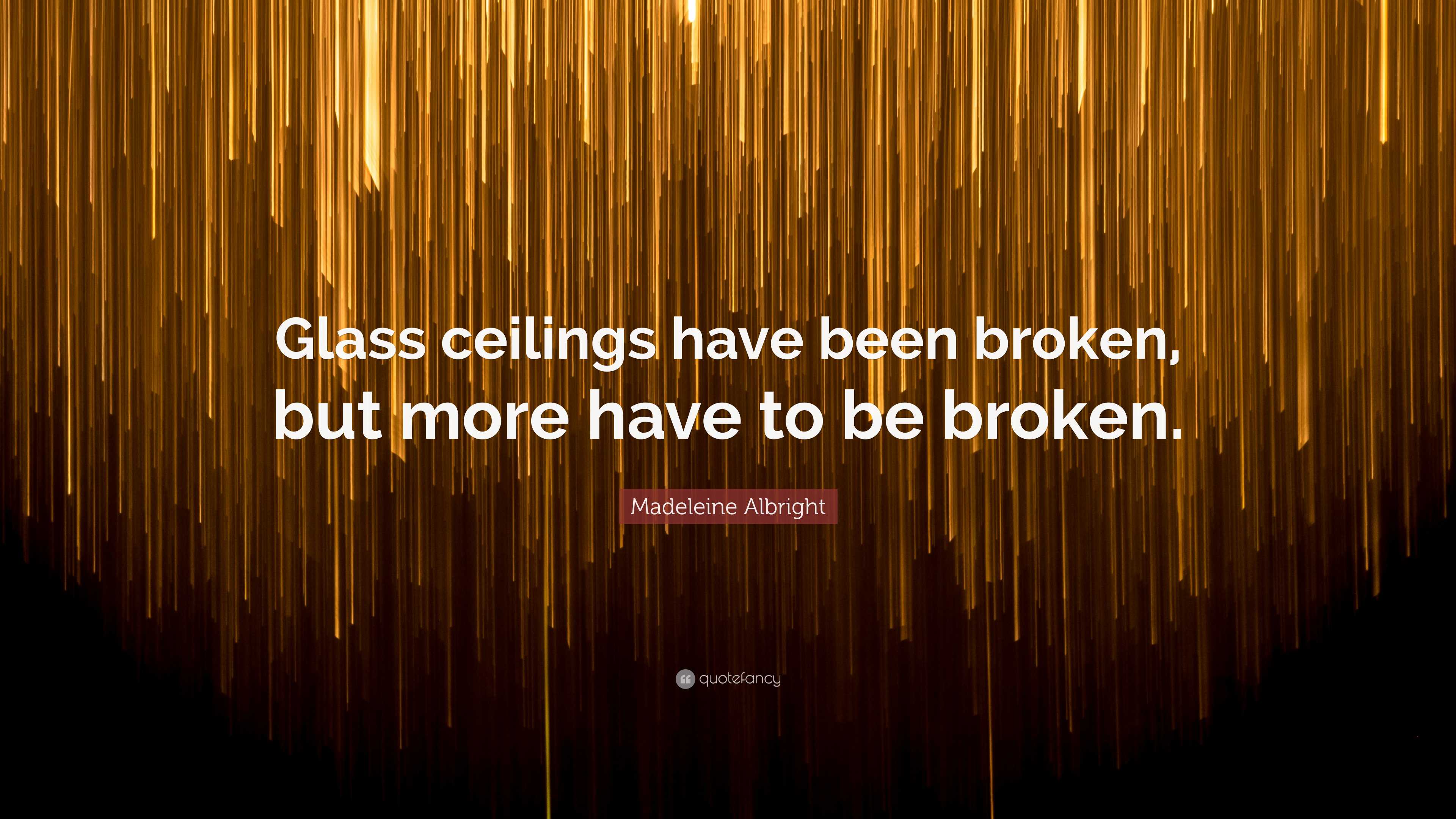 Madeleine Albright Quote: “Glass ceilings have been broken, but more ...
