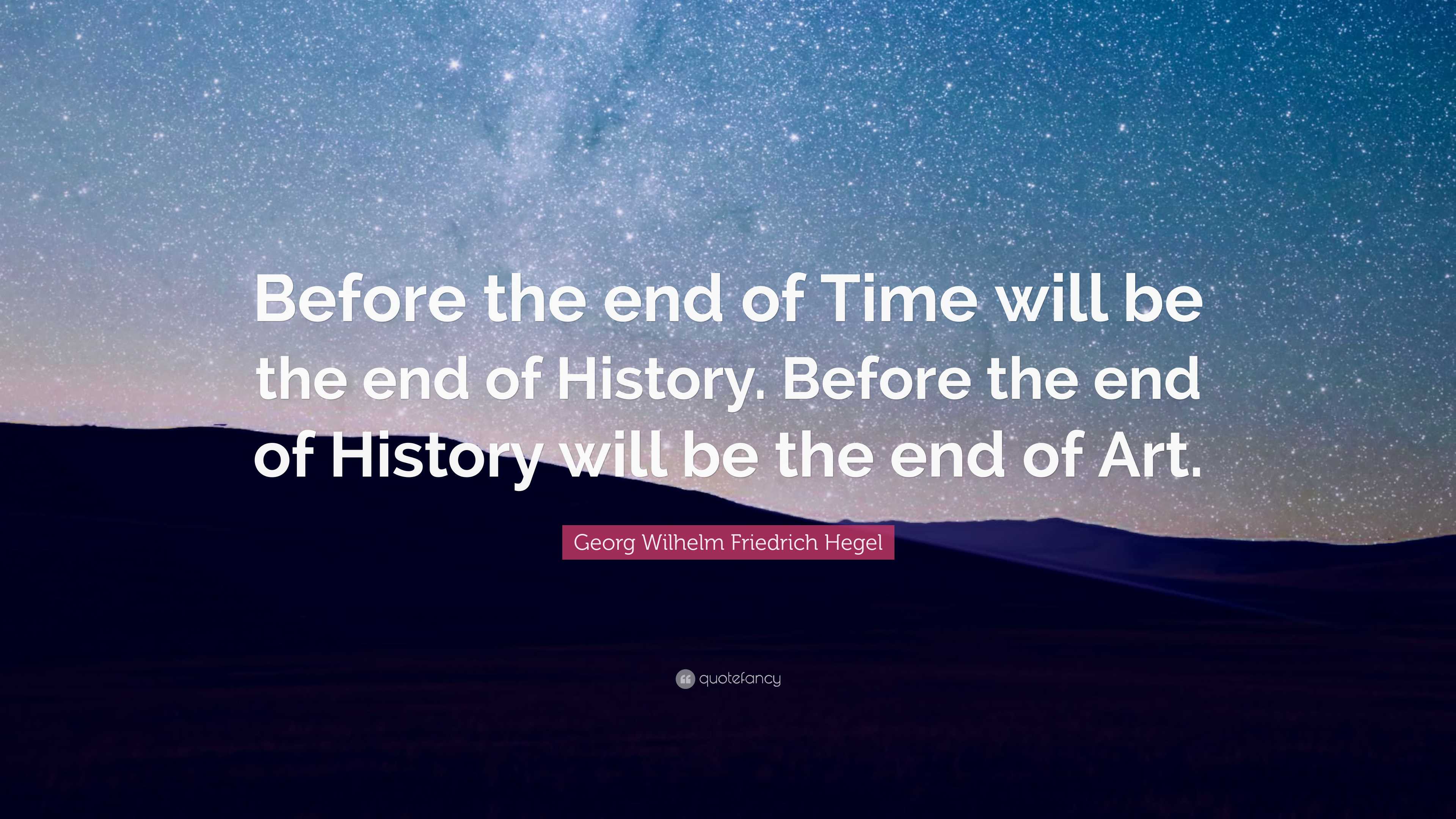 Georg Wilhelm Friedrich Hegel Quote: “Before the end of Time will be ...