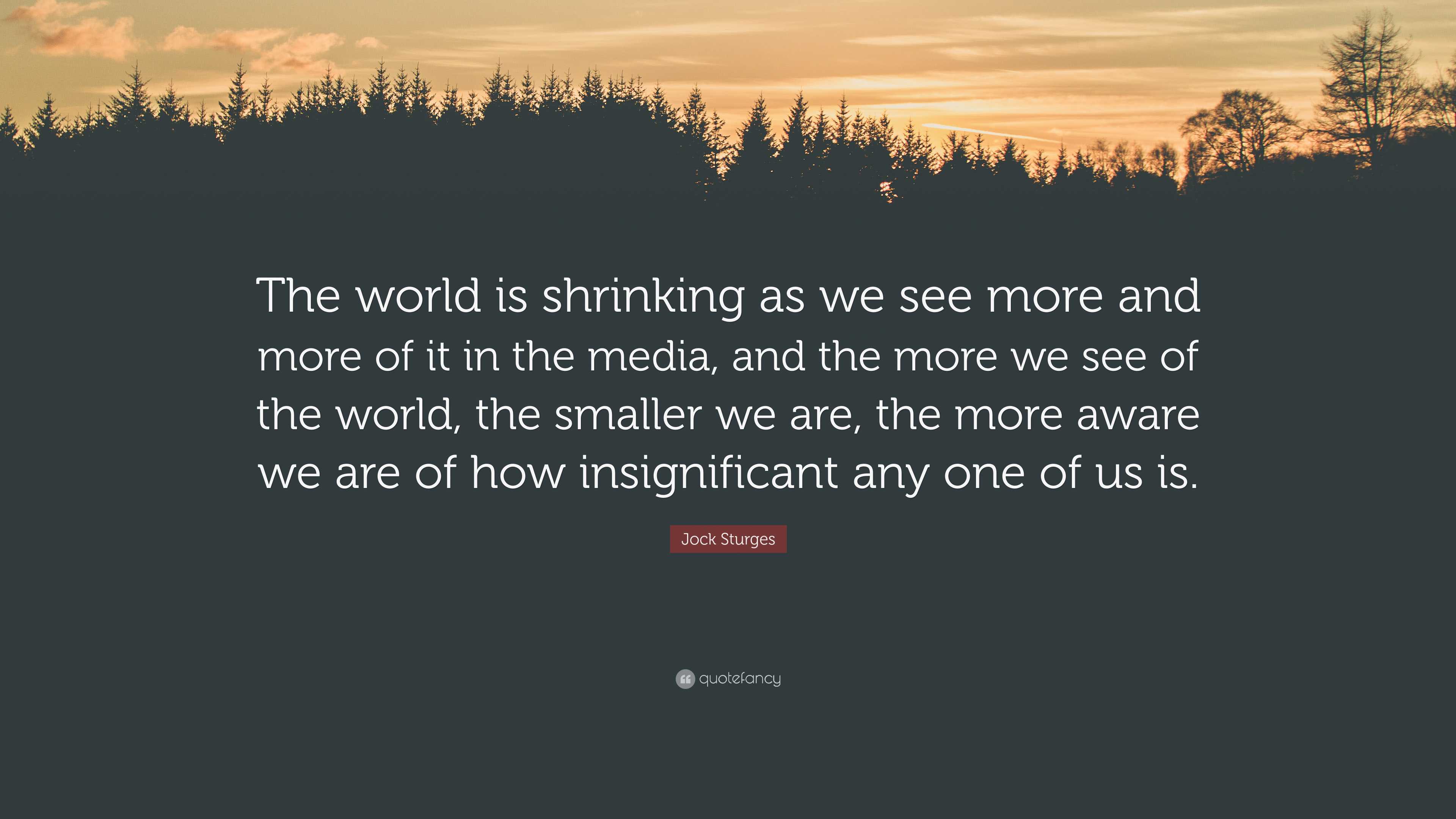 Jock Sturges Quote: “The world is shrinking as we see more and more of ...