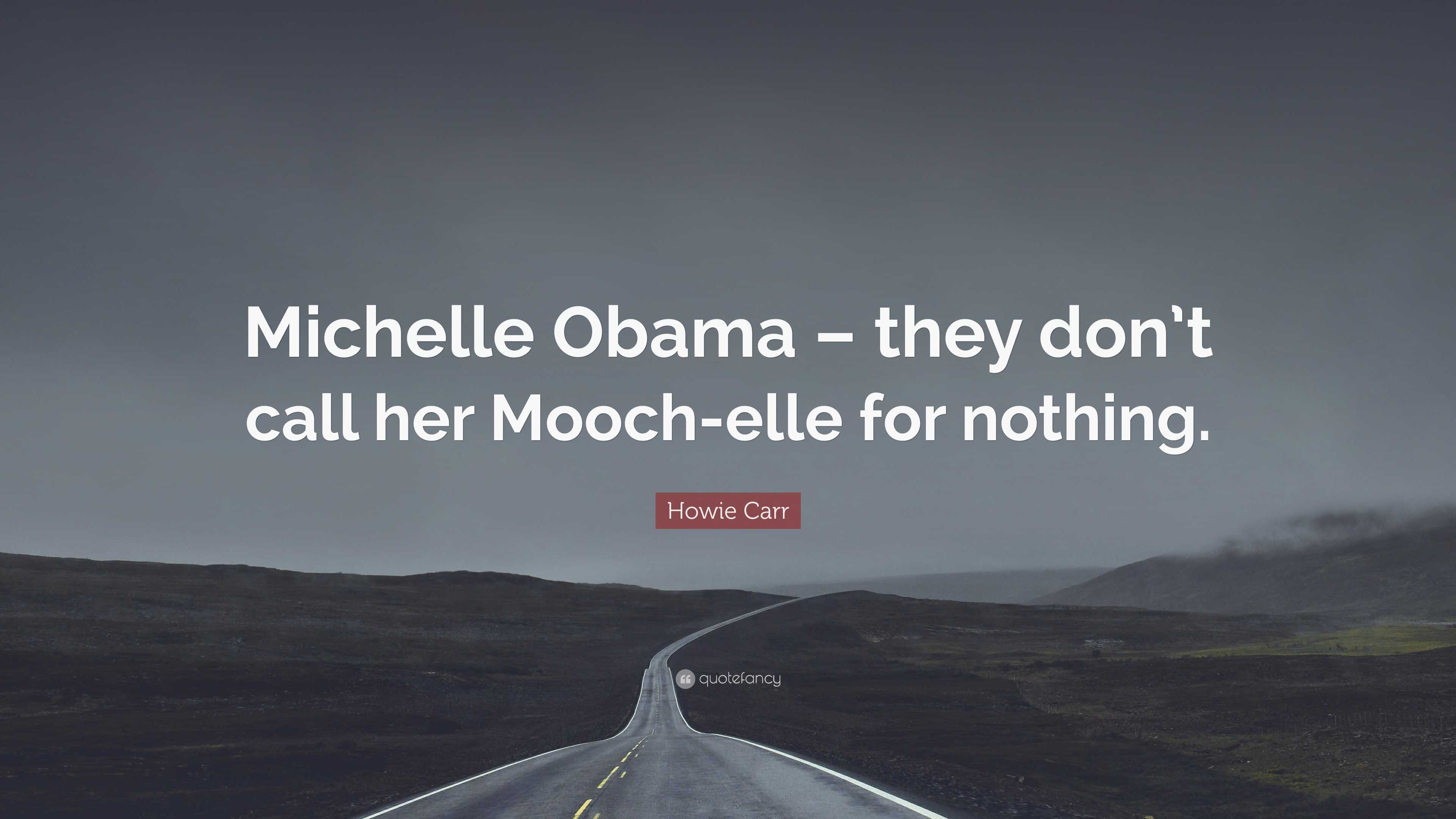 Howie Carr Quote: “Michelle Obama – they don’t call her Mooch-elle for ...