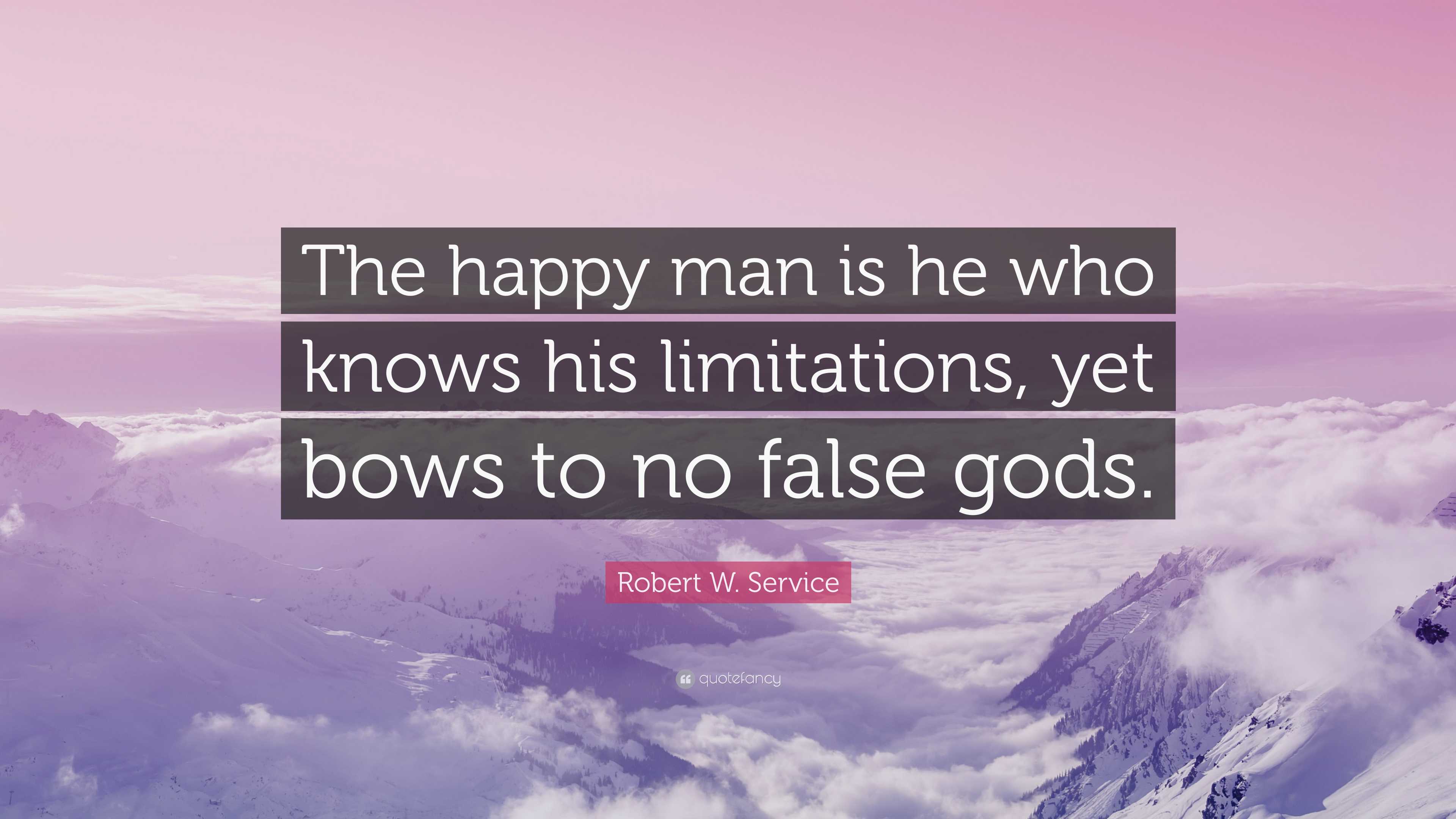 Robert W. Service Quote: “The happy man is he who knows his limitations ...