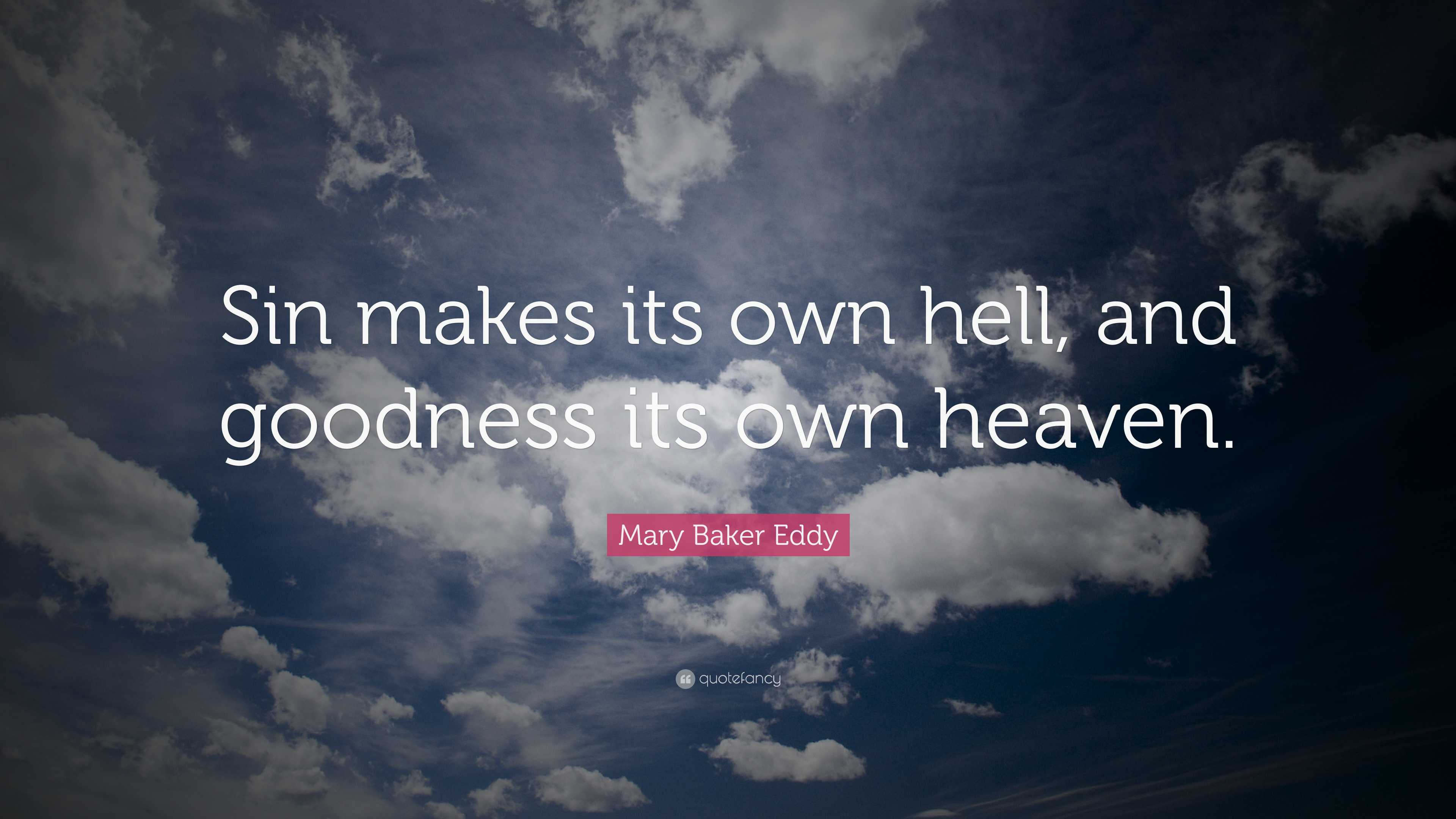 Mary Baker Eddy Quote: “Sin makes its own hell, and goodness its own ...