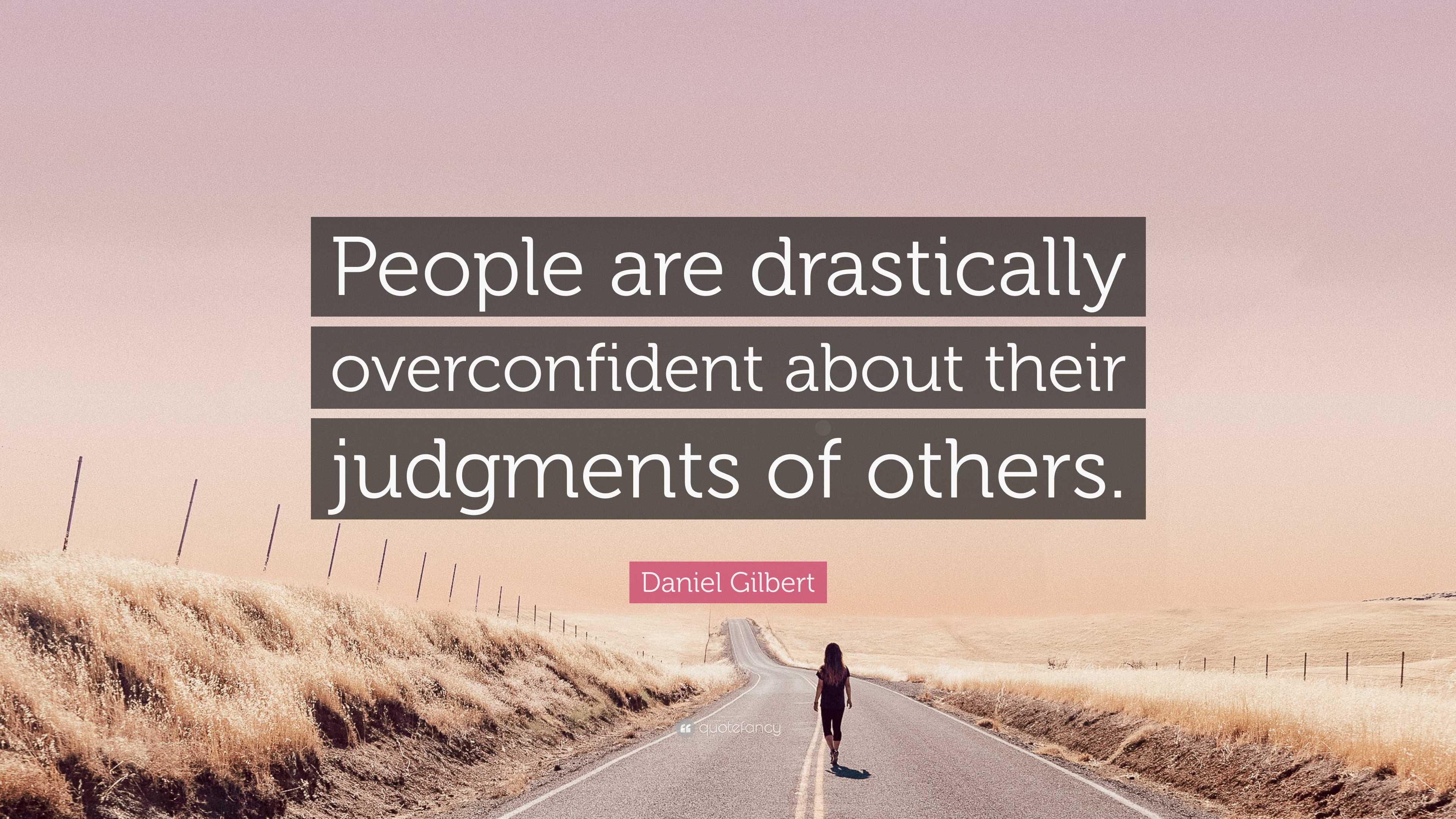 Daniel Gilbert Quote: “People are drastically overconfident about their ...