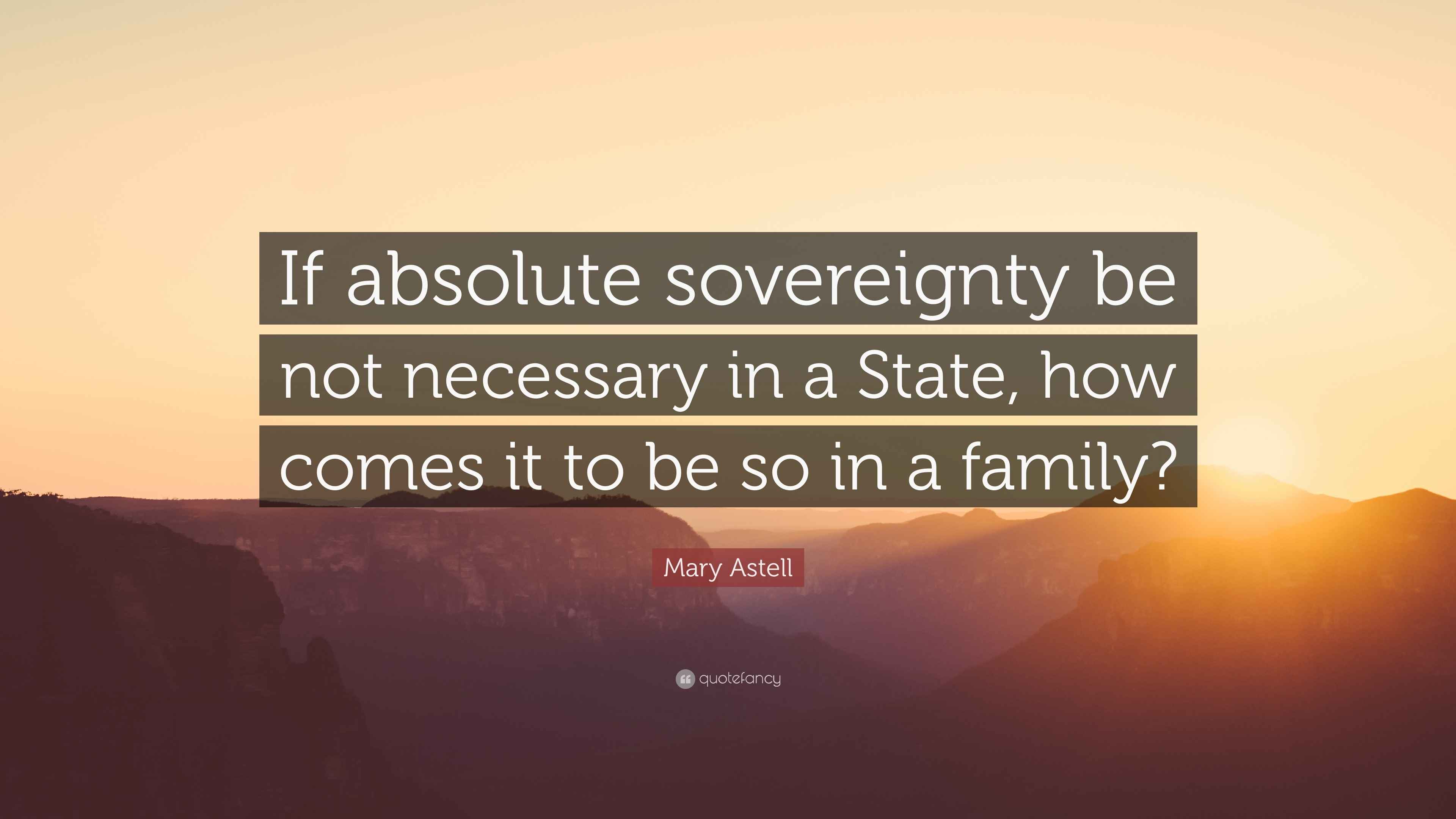 Mary Astell Quote: “If absolute sovereignty be not necessary in a State ...
