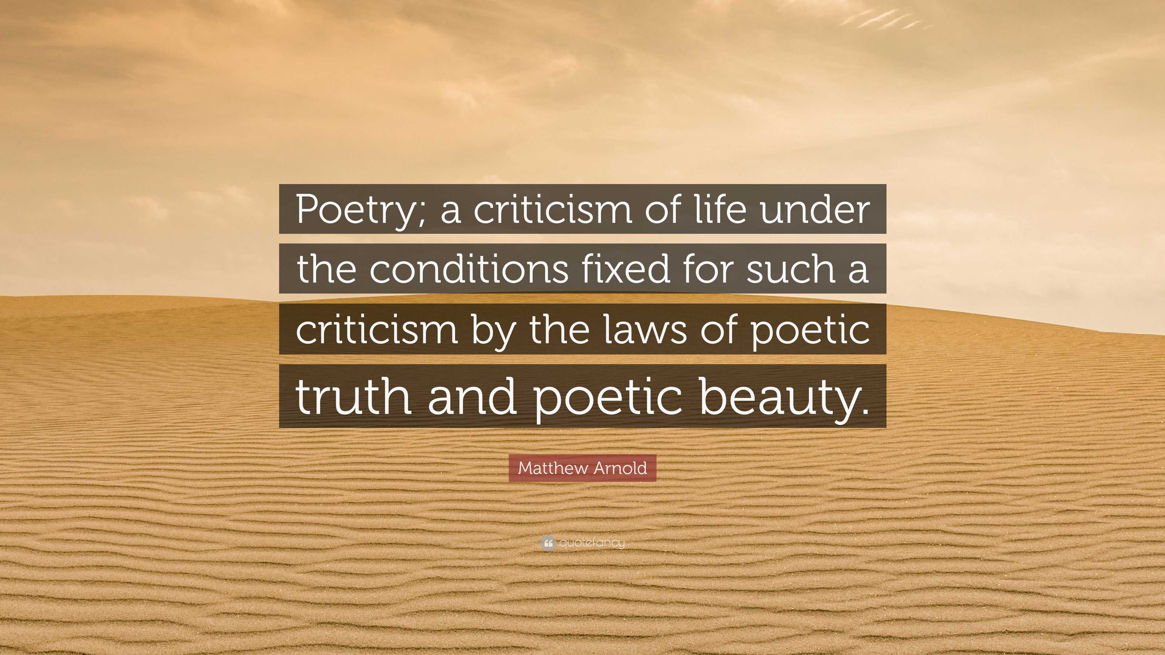 Matthew Arnold Quote: “Poetry; a criticism of life under the conditions ...