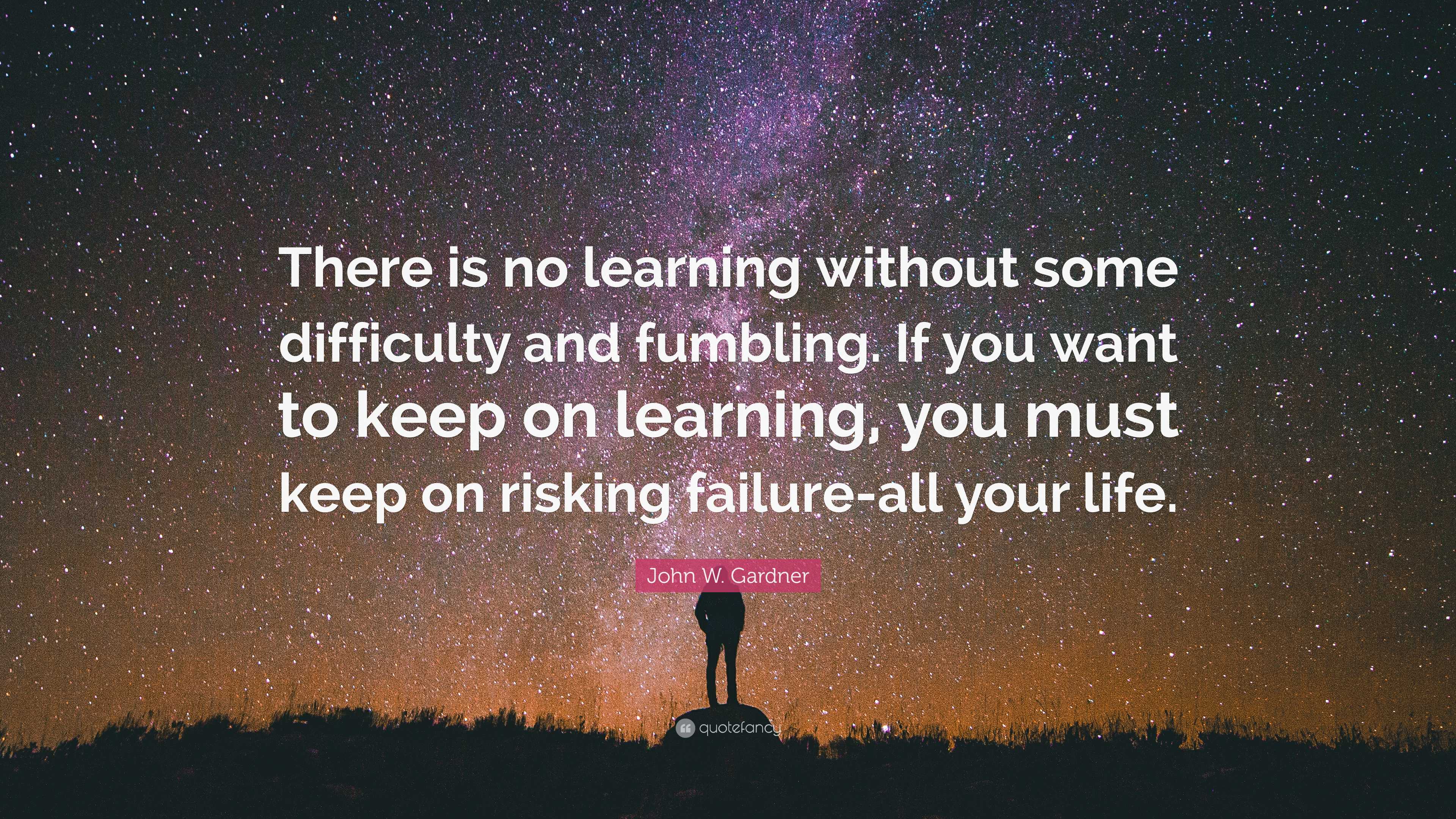John W. Gardner Quote: “There is no learning without some difficulty ...
