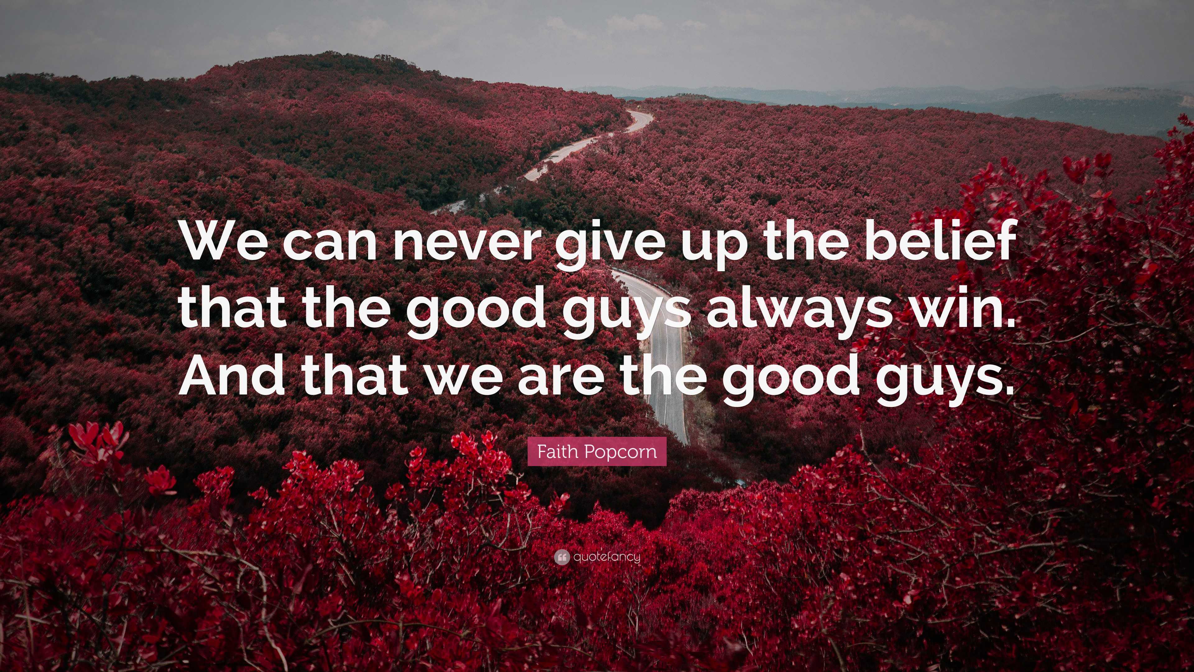 Faith Popcorn Quote: “We can never give up the belief that the good ...