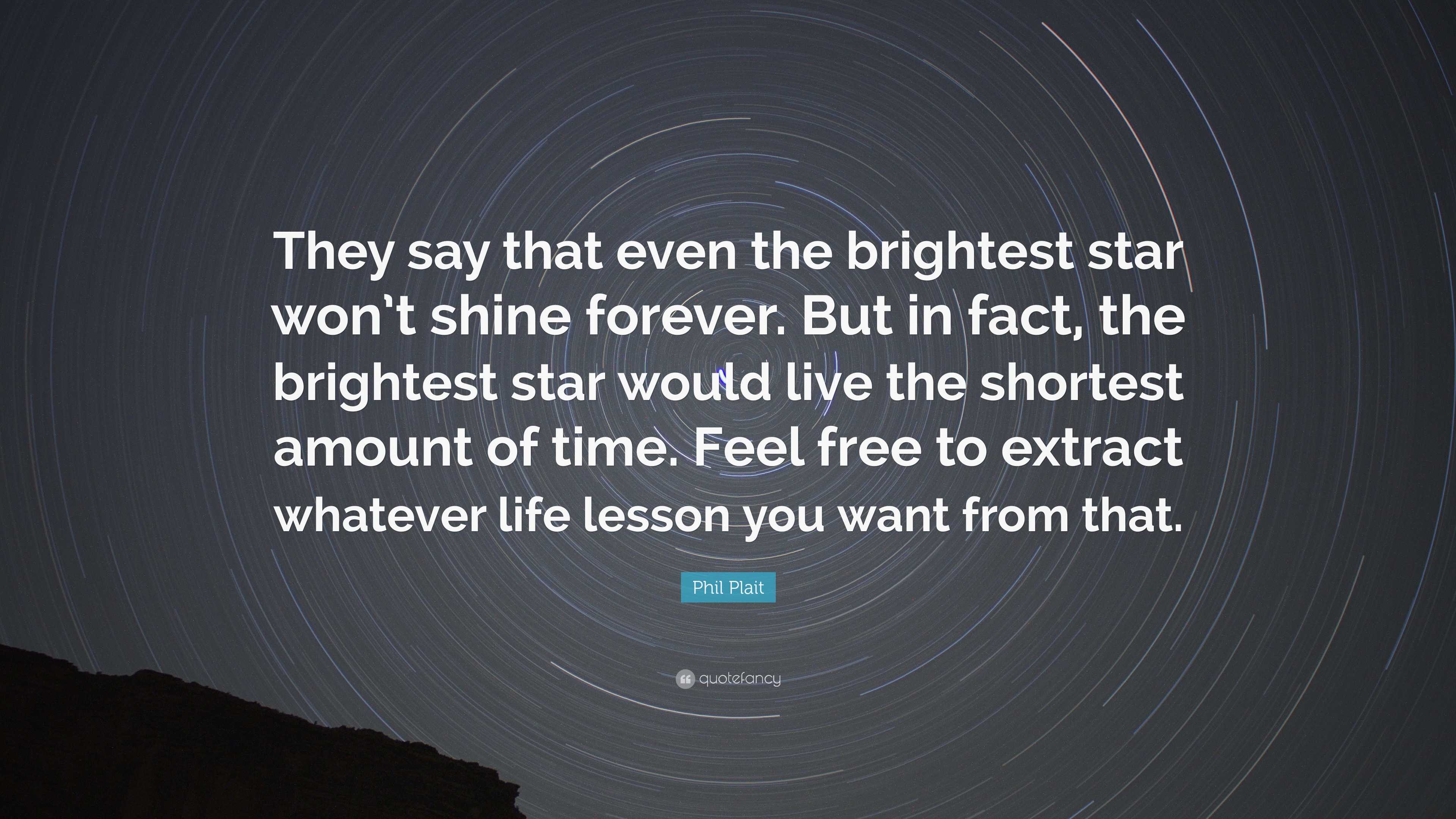 Phil Plait Quote: “They say that even the brightest star won’t shine ...