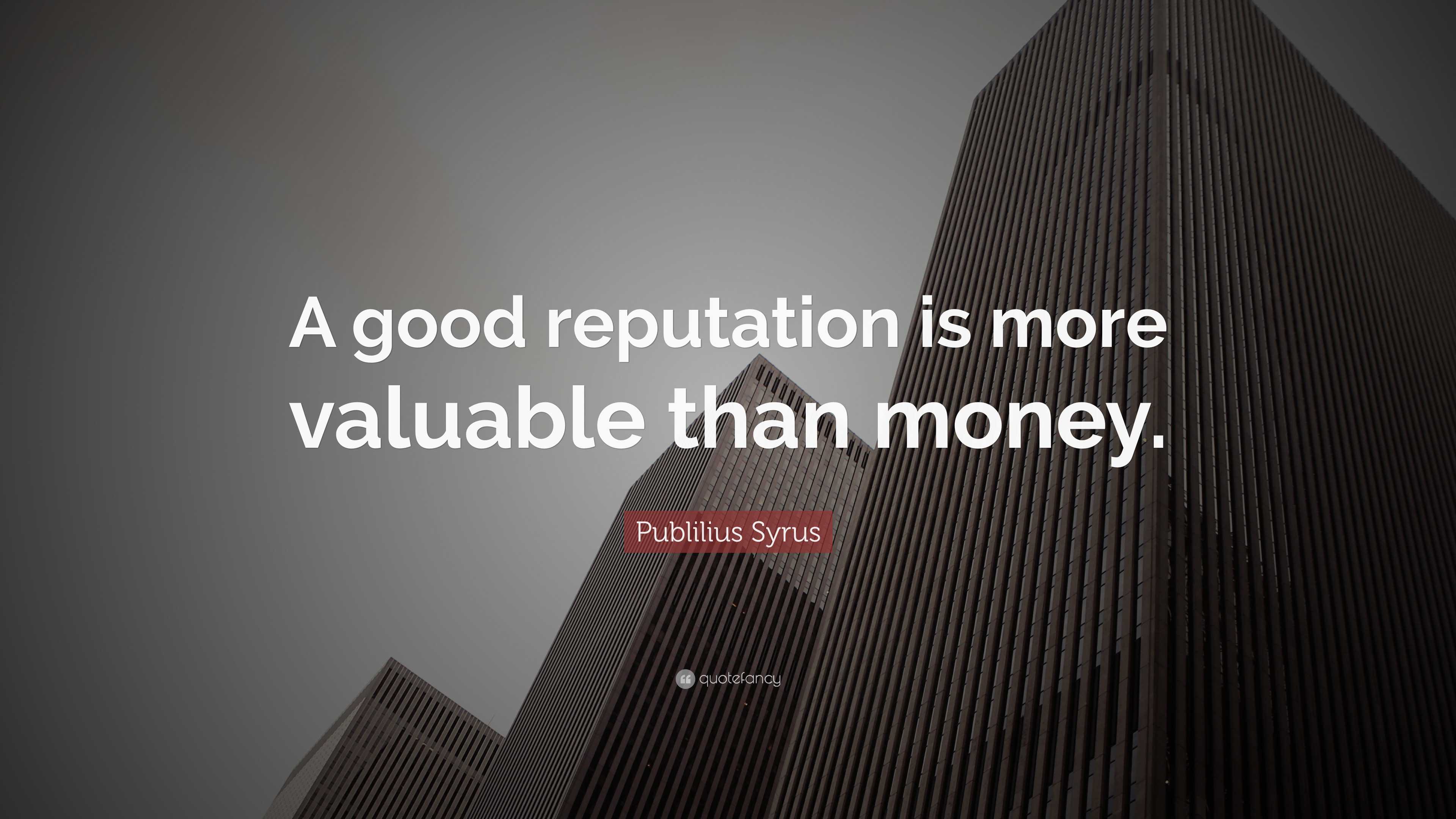Publilius Syrus Quote: “A good reputation is more valuable than money.”