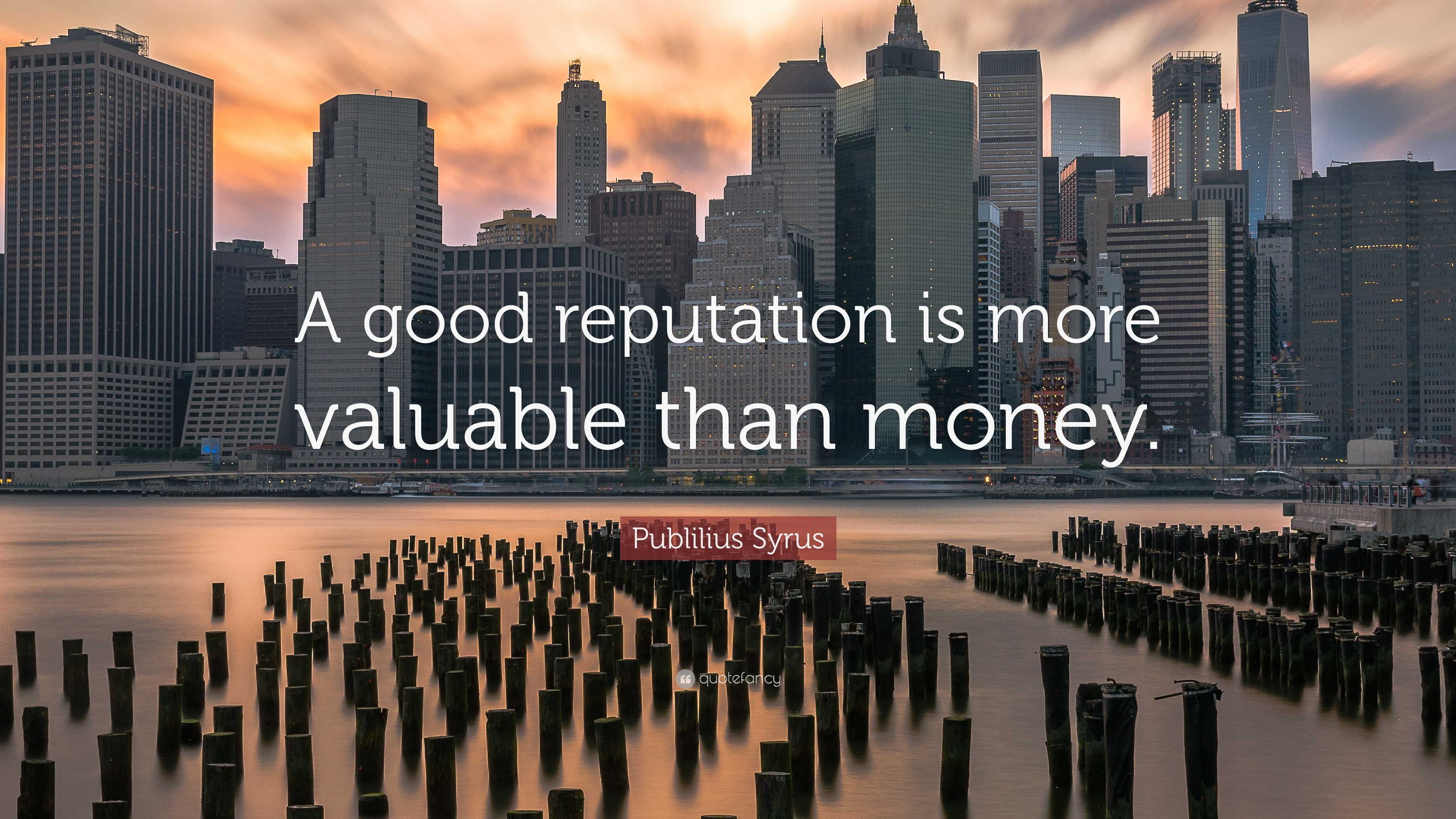 Publilius Syrus Quote: “A good reputation is more valuable than money.”