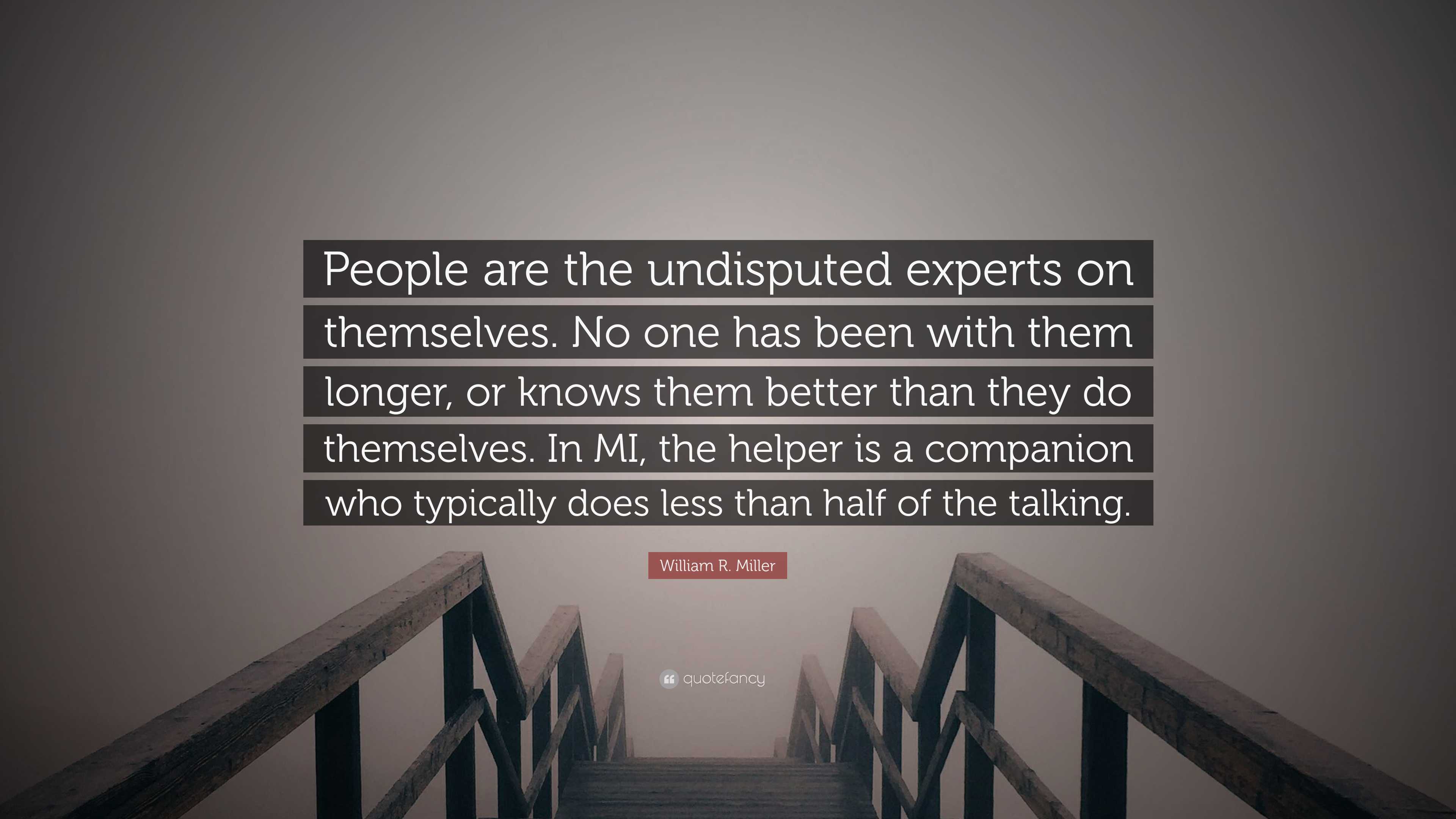 William R. Miller Quote: “People are the undisputed experts on ...