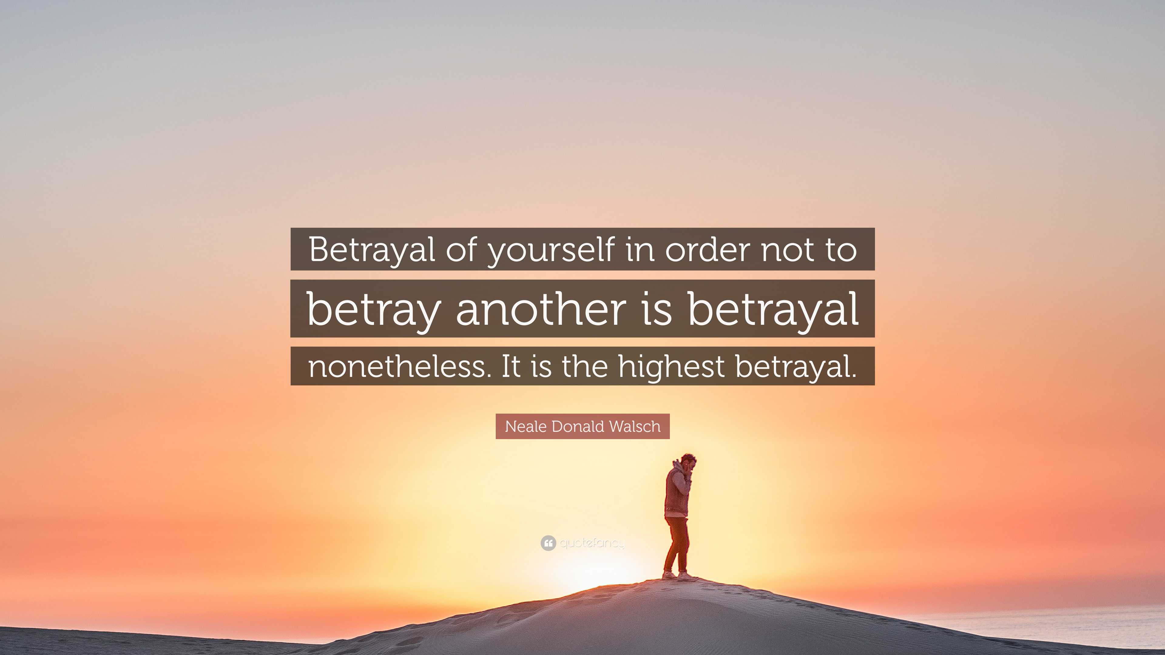 Neale Donald Walsch Quote: “Betrayal of yourself in order not to betray ...