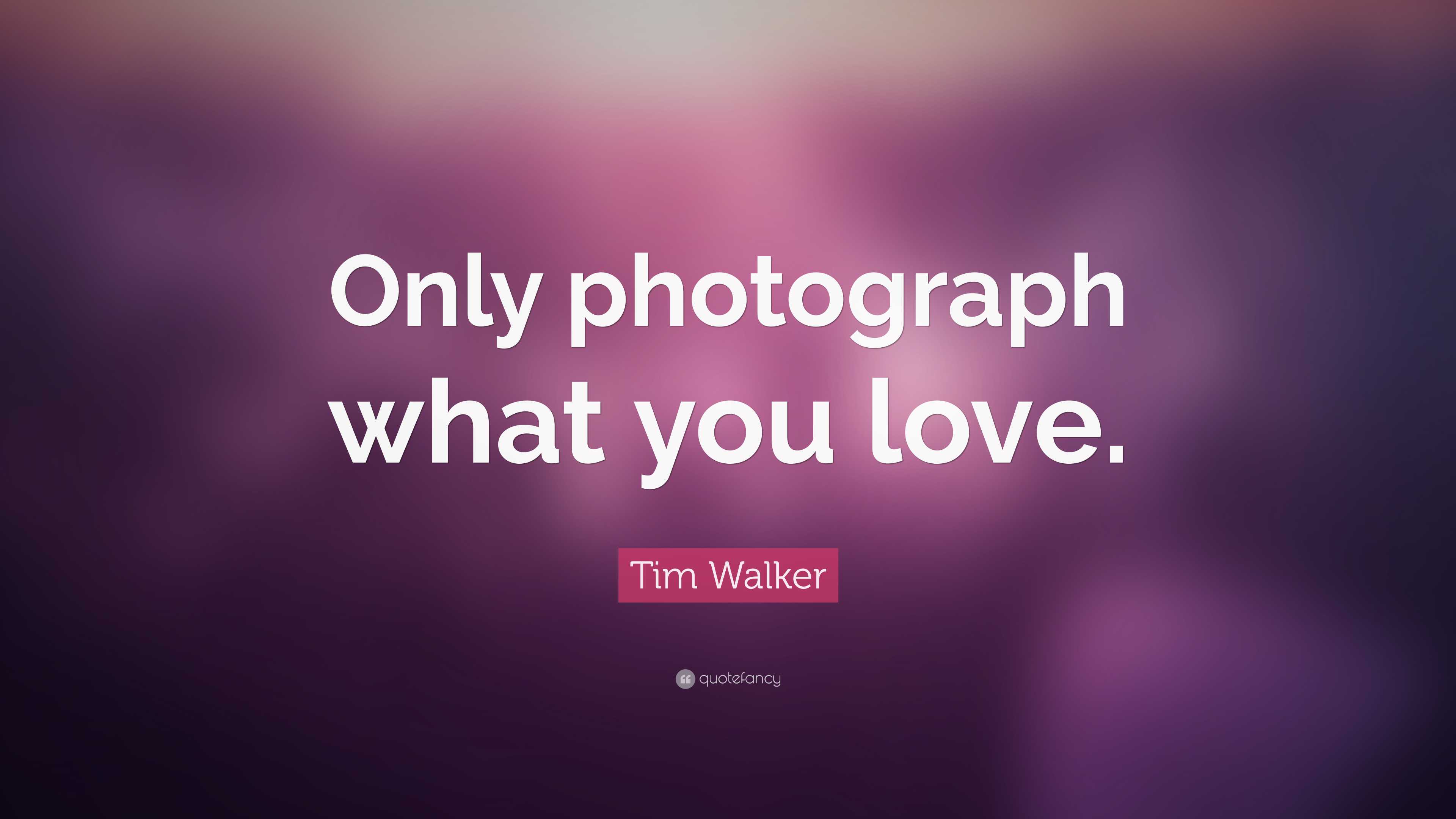 Tim Walker Quote: “Only photograph what you love.”