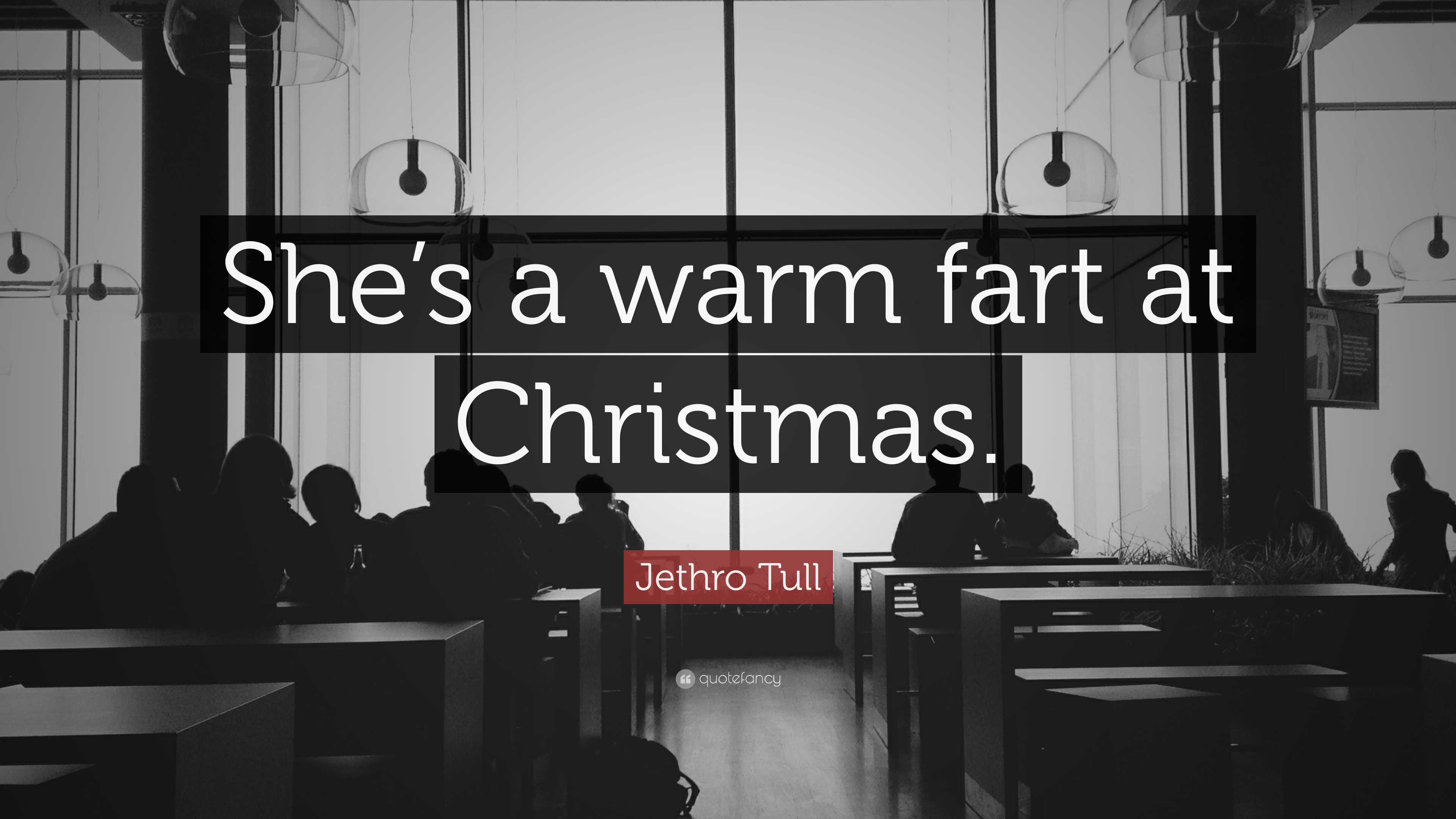 Jethro Tull Quote: “She’s a warm fart at Christmas.”