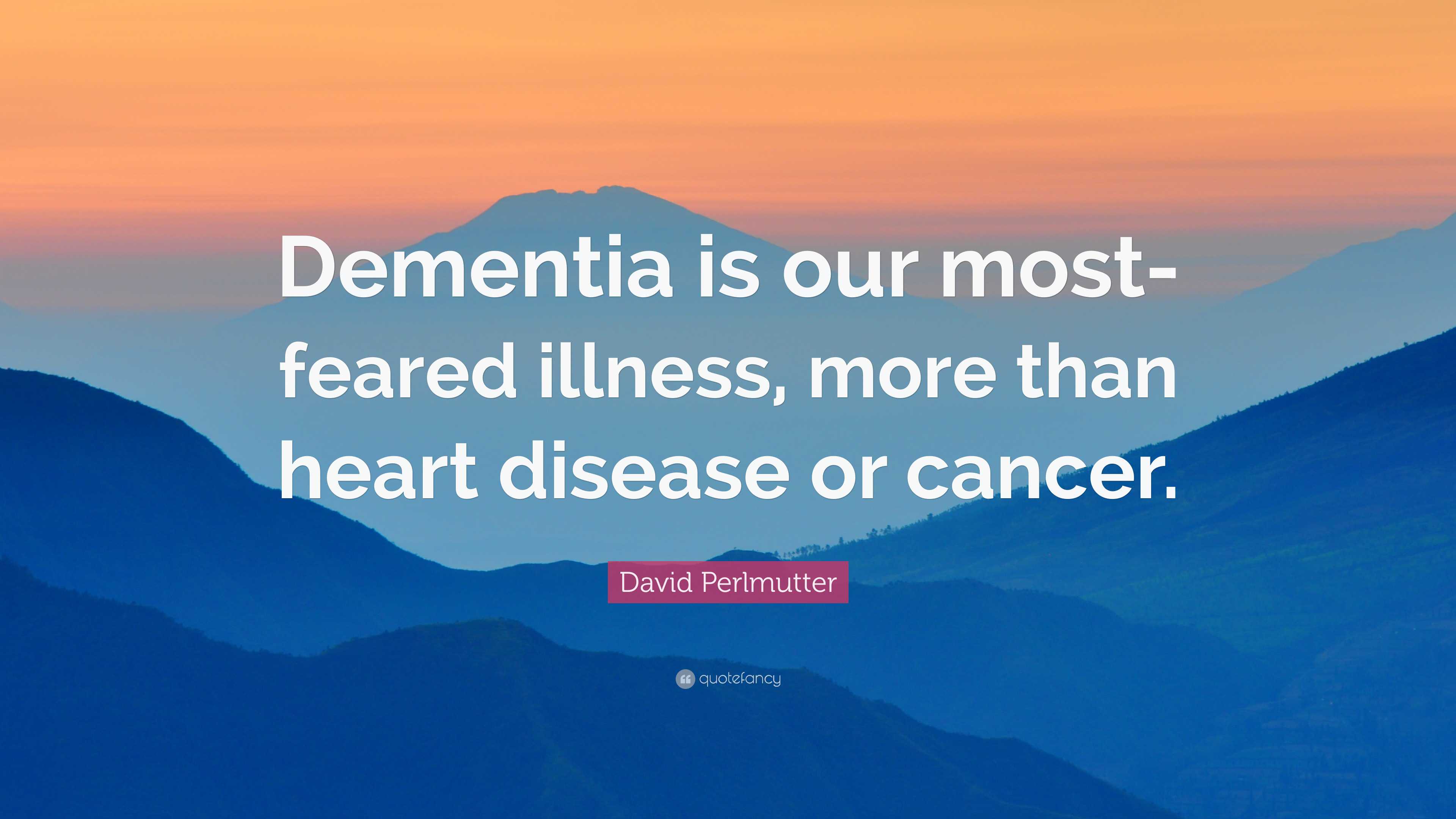 David Perlmutter Quote: “Dementia is our most-feared illness, more than ...